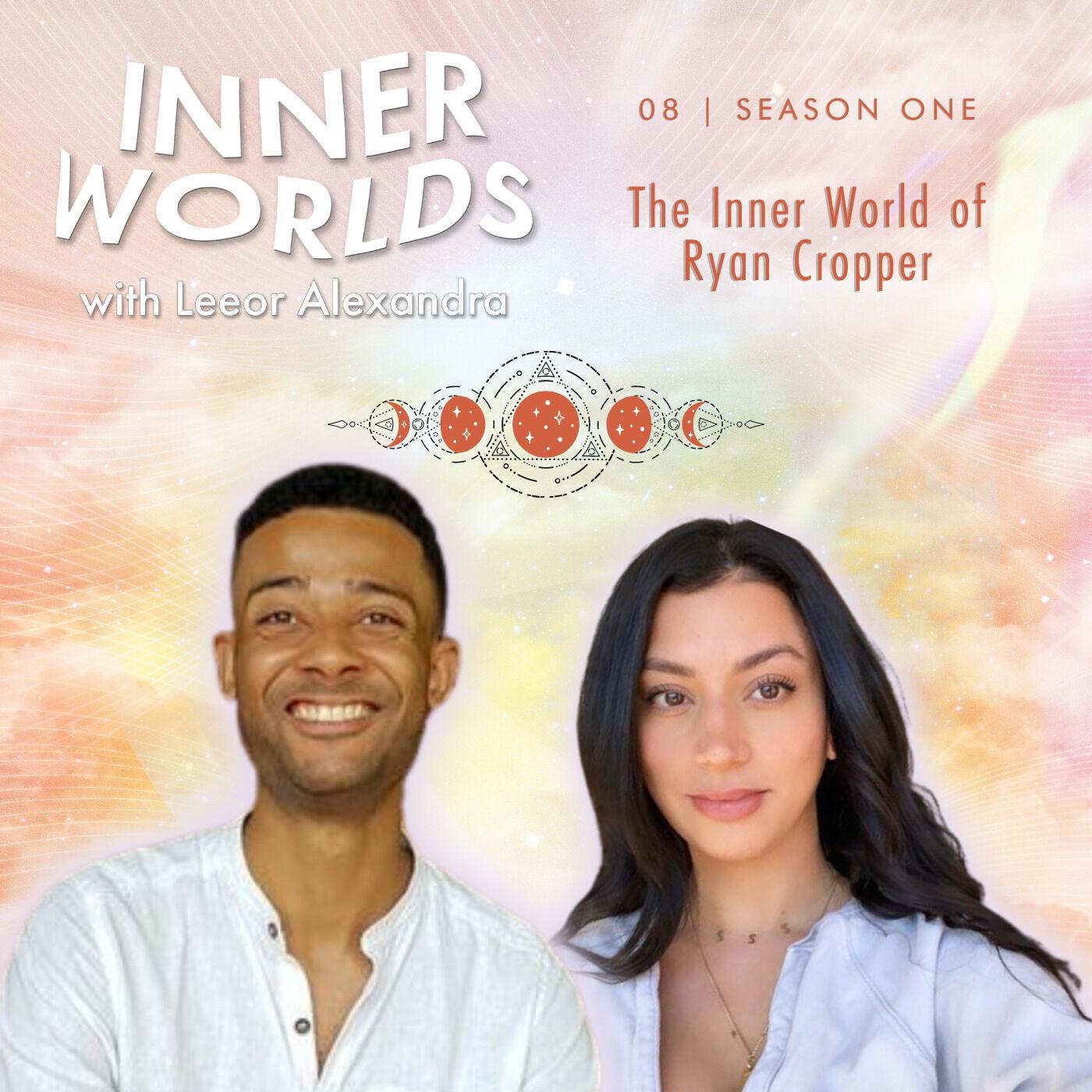 08: The Inner World of Ryan Cropper - Inner Worlds with Leeor Alexandra ...