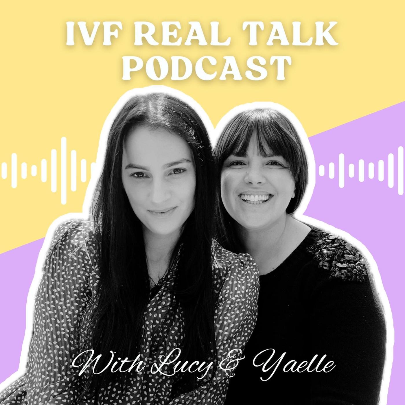 IVF Real Talk (podcast) - Lucy and Yaelle | Listen Notes