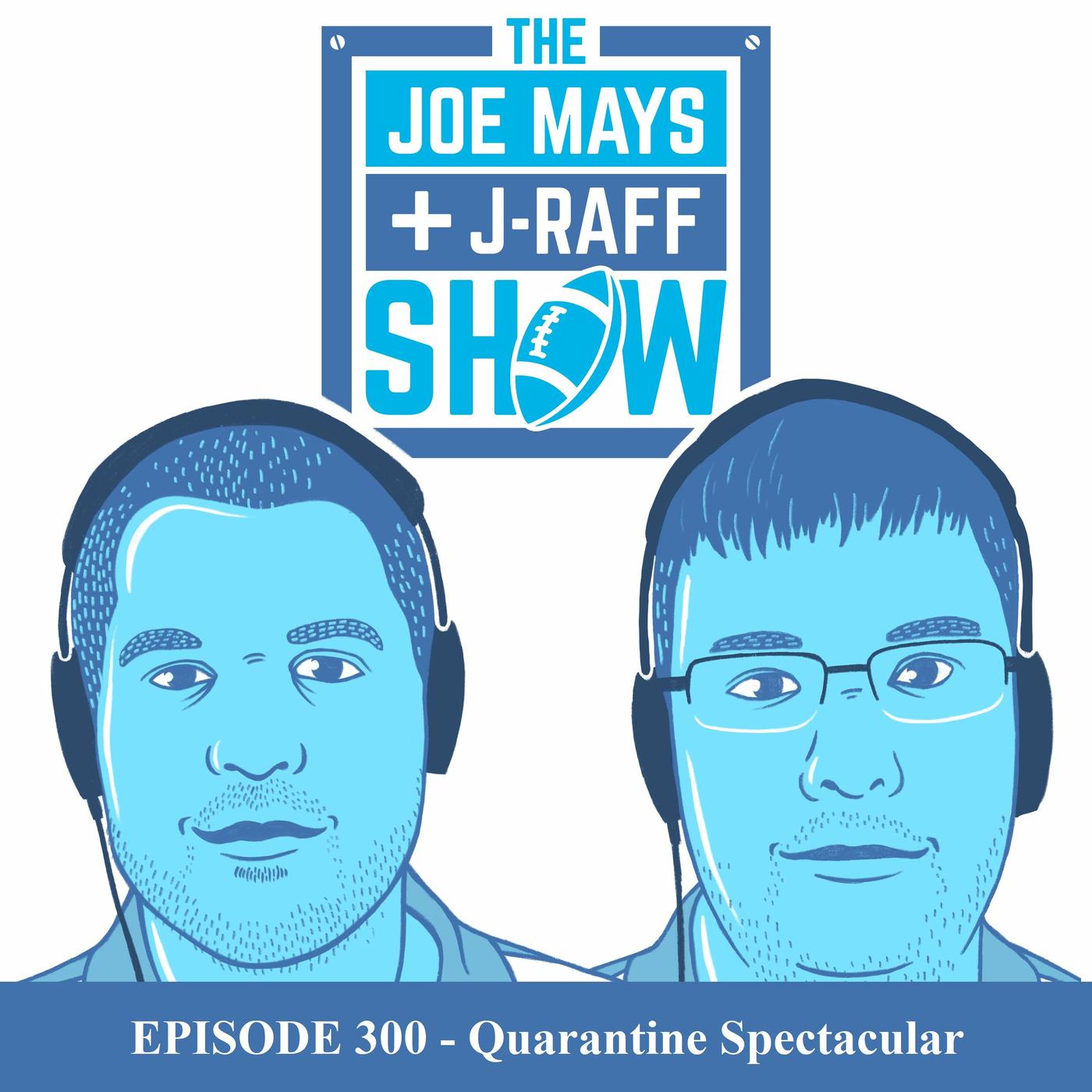 The Joe Mays & J-Raff Show: Episode 300 - Quarantine Spectacular ...
