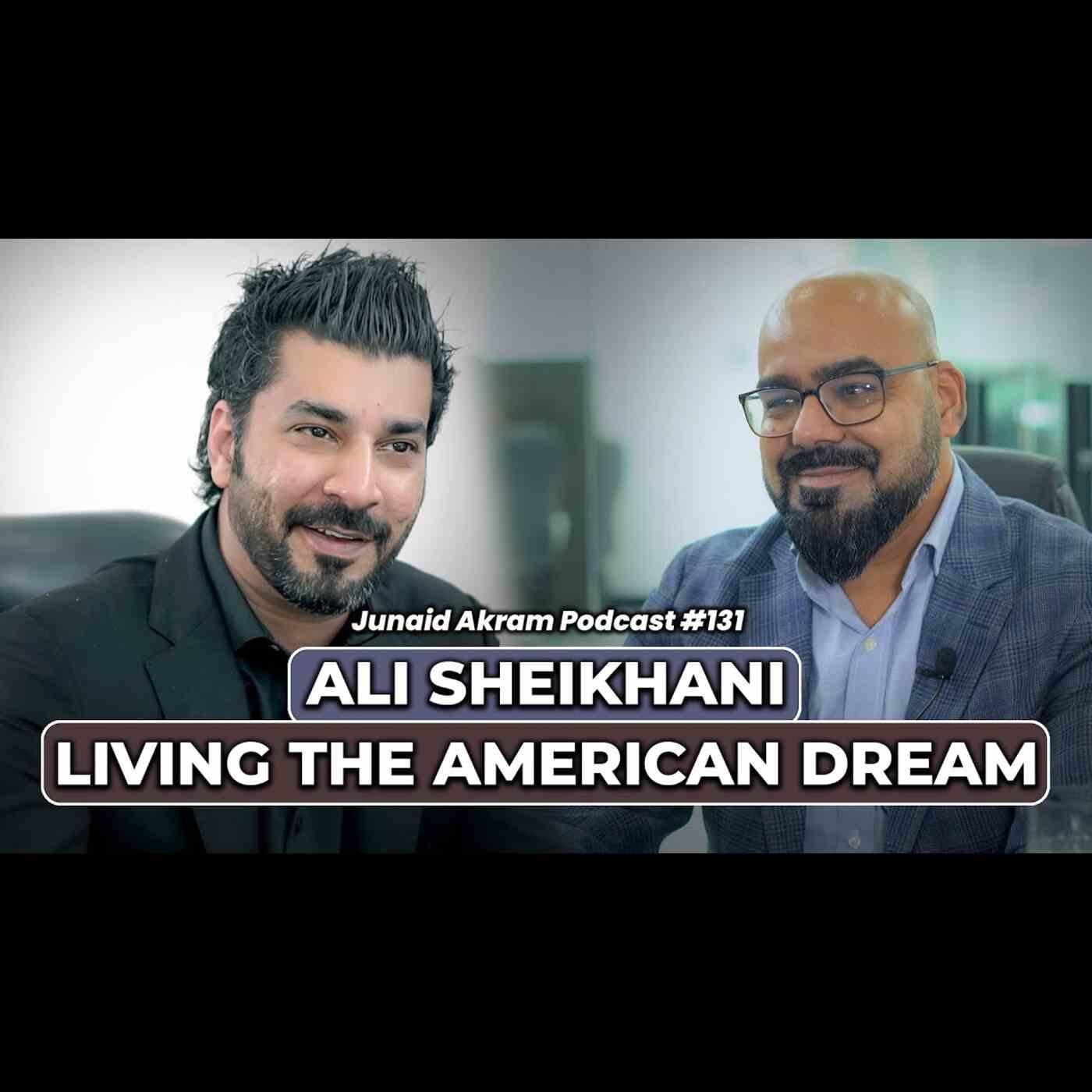 #131 - Ali Sheikhani - Living The American Dream - Junaid Akram's ...