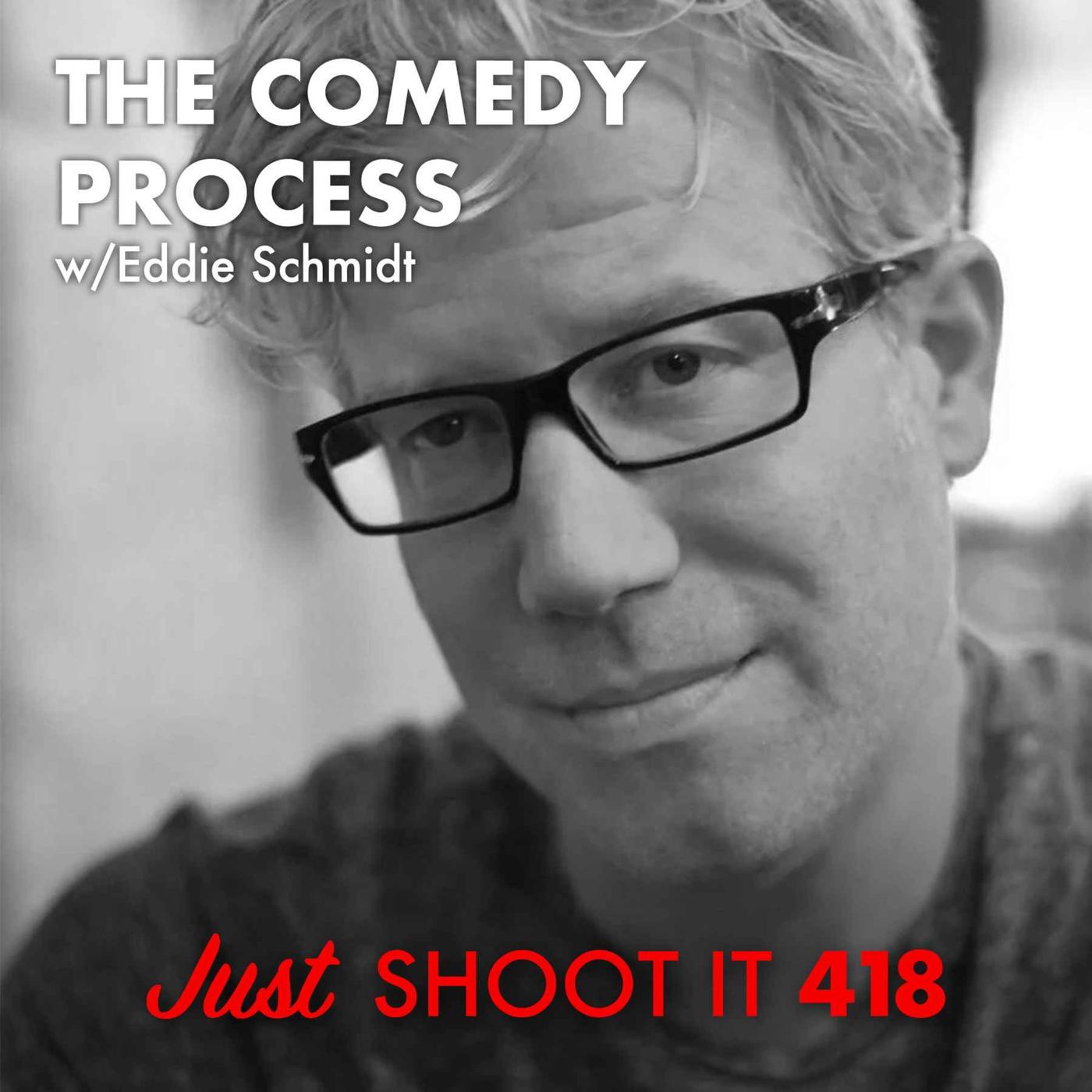 The Comedy Process w/Eddie Schmidt - Just Shoot It 418 | Listen Notes