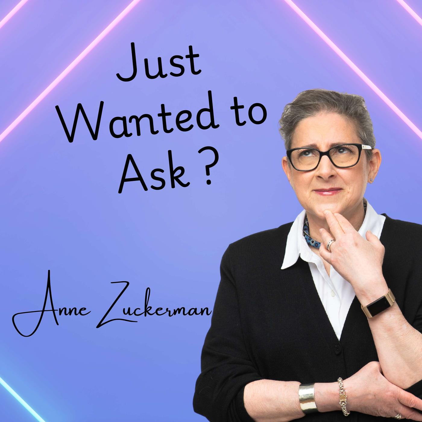 Just Wanted to Ask (podcast) - Anne Zuckerman | Listen Notes