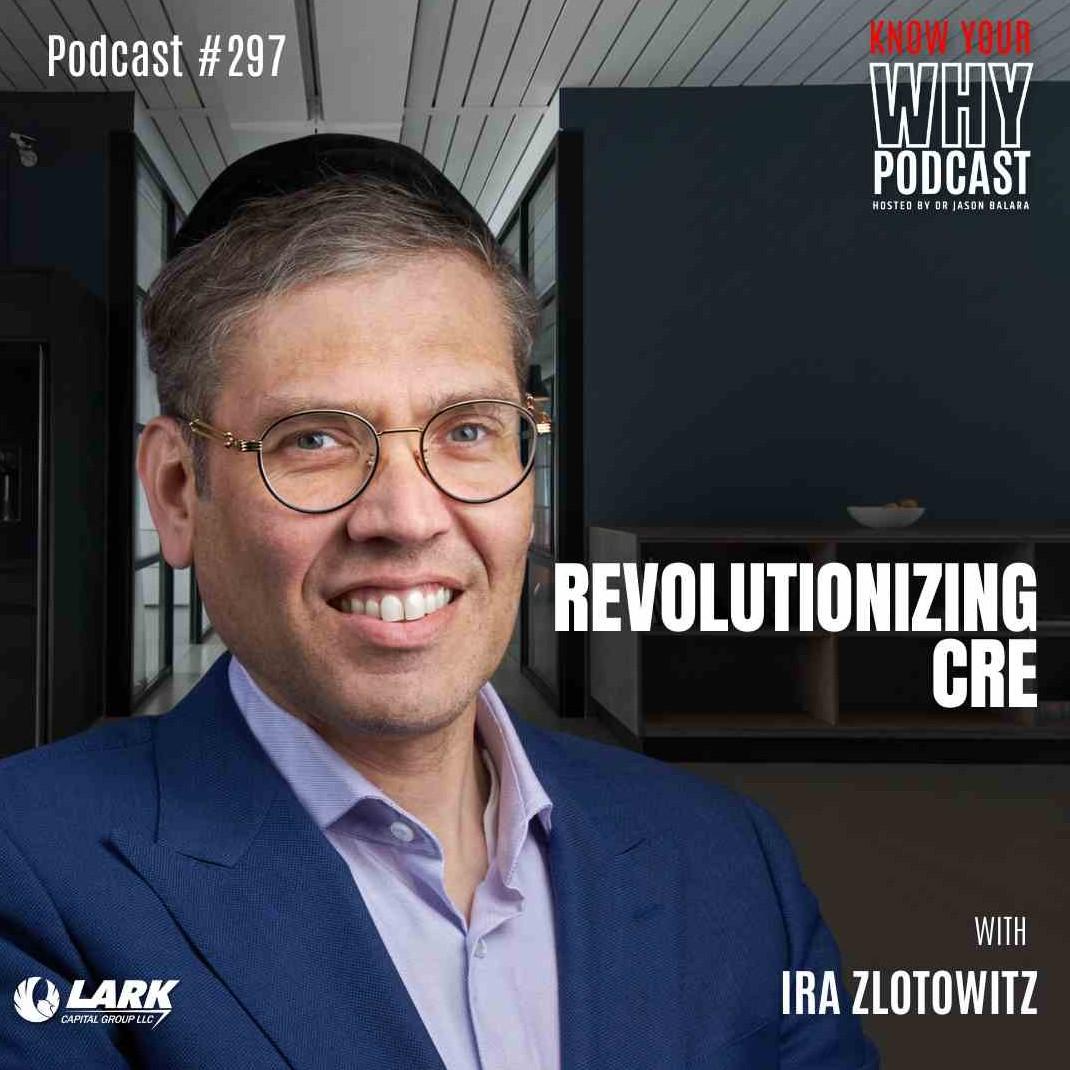 Revolutionizing CRE with Ira Zlotowitz | Know your why #297 | Listen Notes
