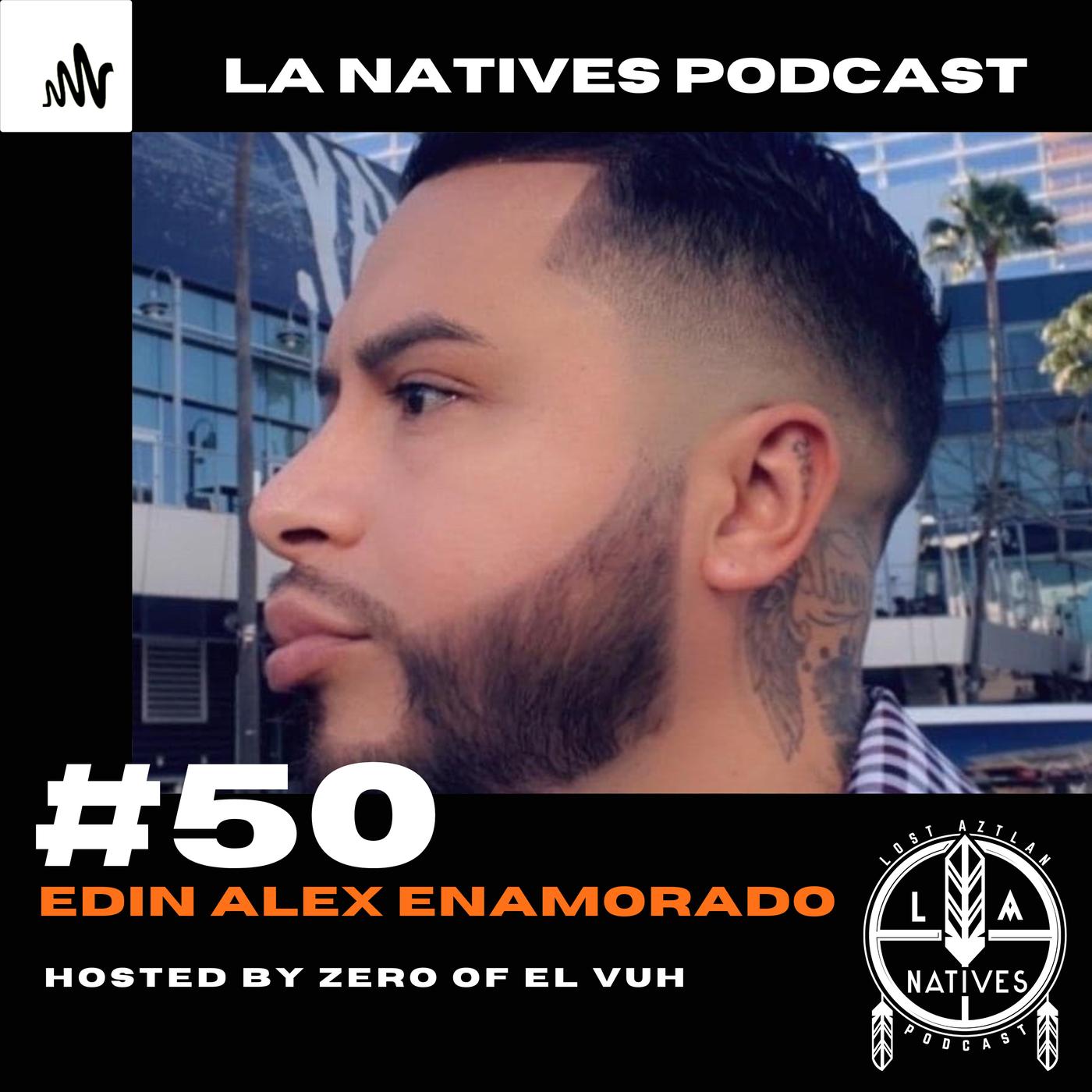 Edin Alex Enamorado | LA NATIVES PODCAST #50 - LA NATIVES PODCAST ...
