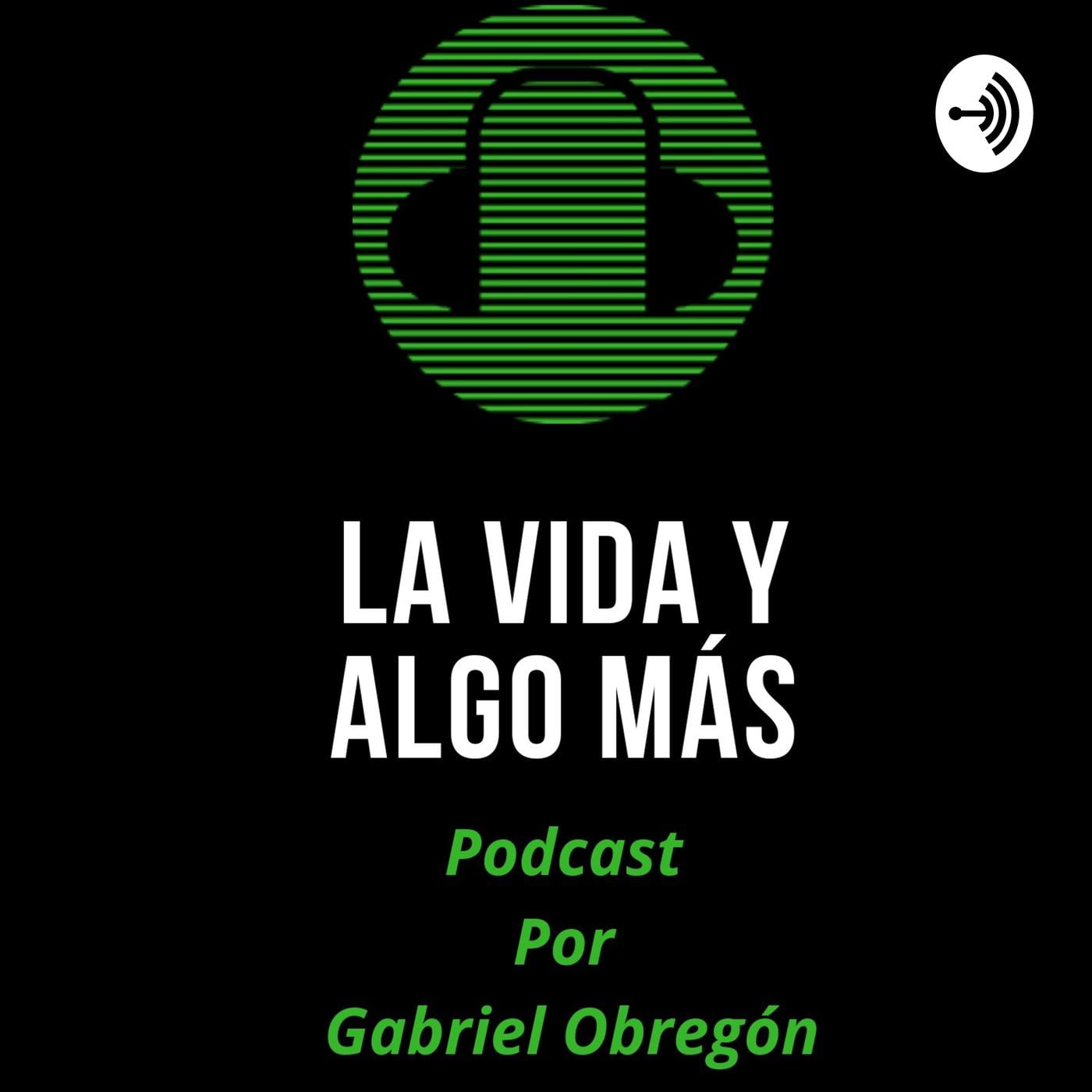 La Vida Y Algo Más, Por Gabriel Obregón (podcast) - Gaby Obregon ...