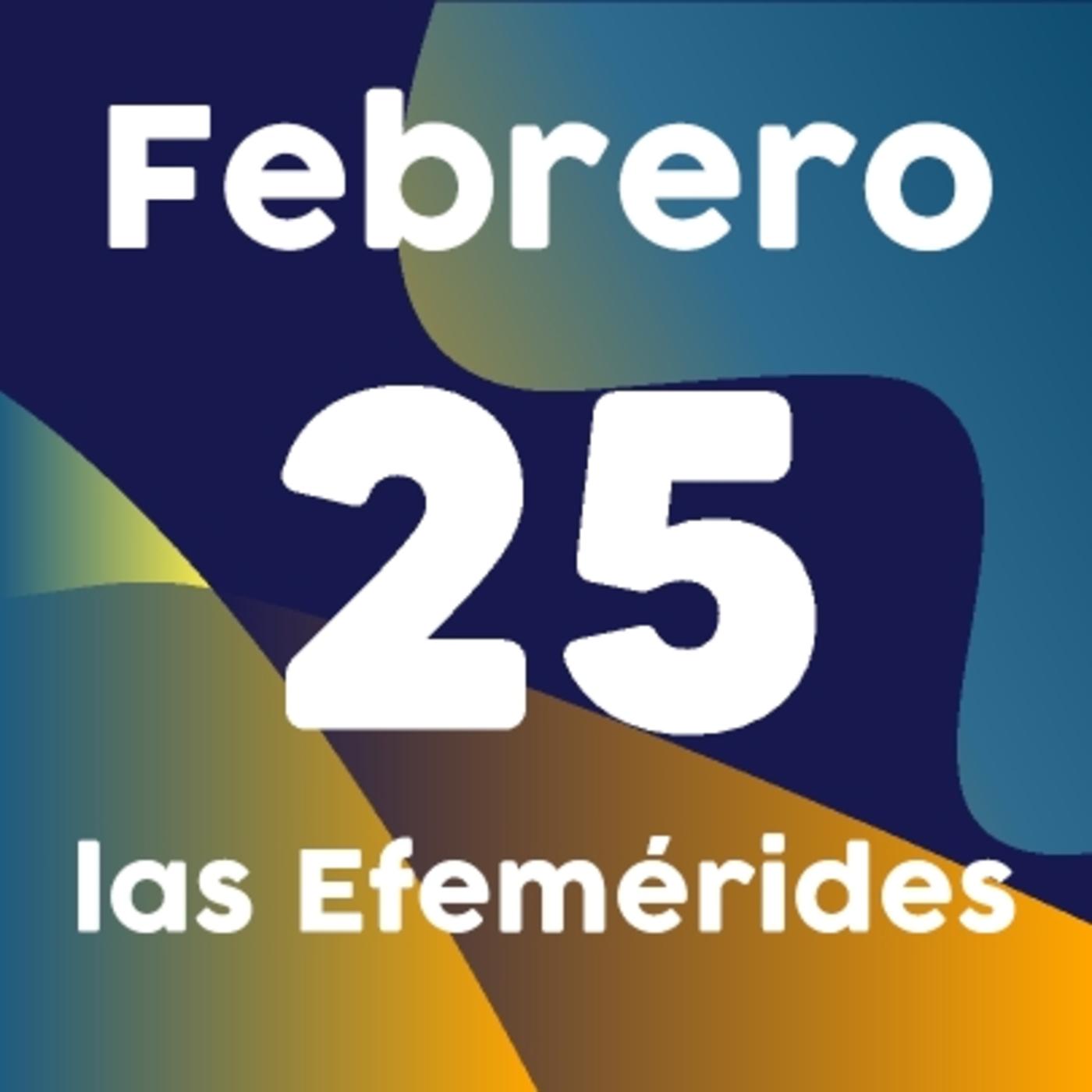 Efemérides del 25 de Febrero - Las Efemérides (podcast) | Listen Notes