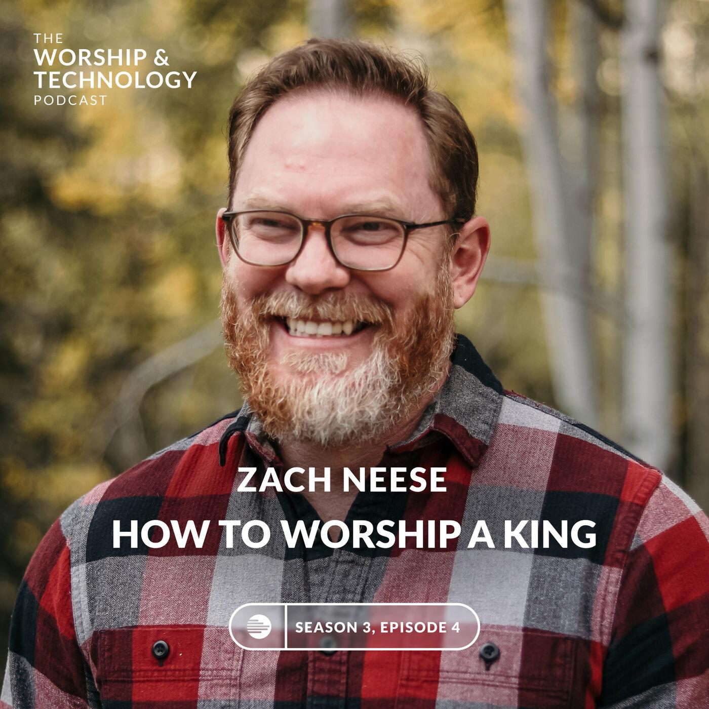 How to Worship a King with Zach Neese - Lead Worship Well (podcast ...
