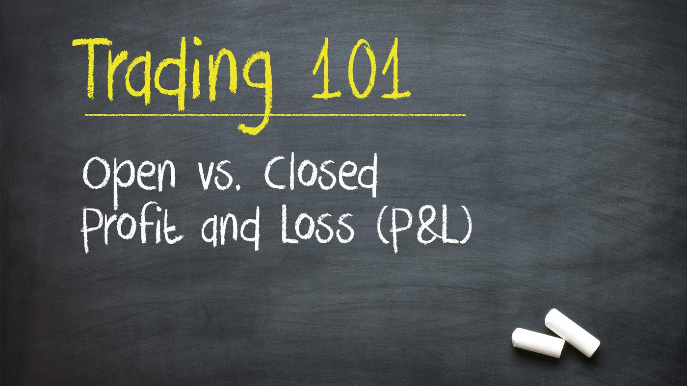 Trading 101: Open vs. Closed Profit and Loss (P&L) - Learn To Trade ...