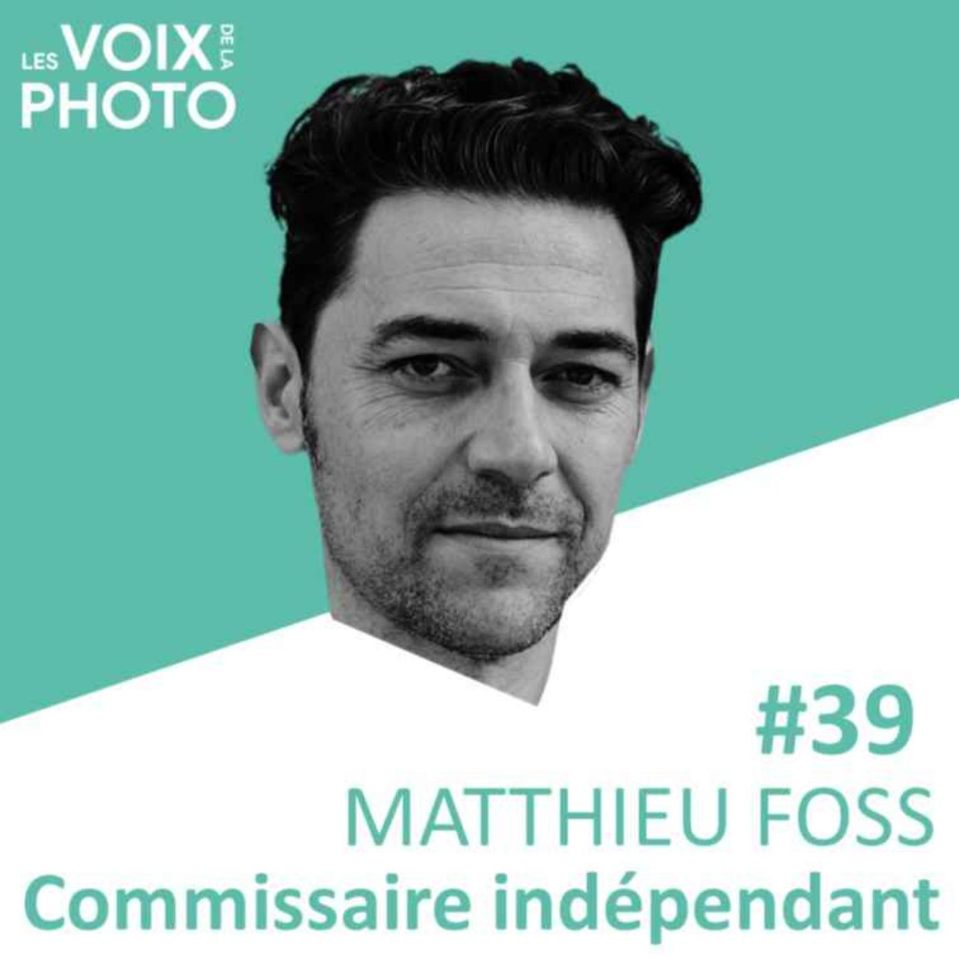 #39 Matthieu Foss (Commissaire indépendant) - Les Voix de la Photo ...