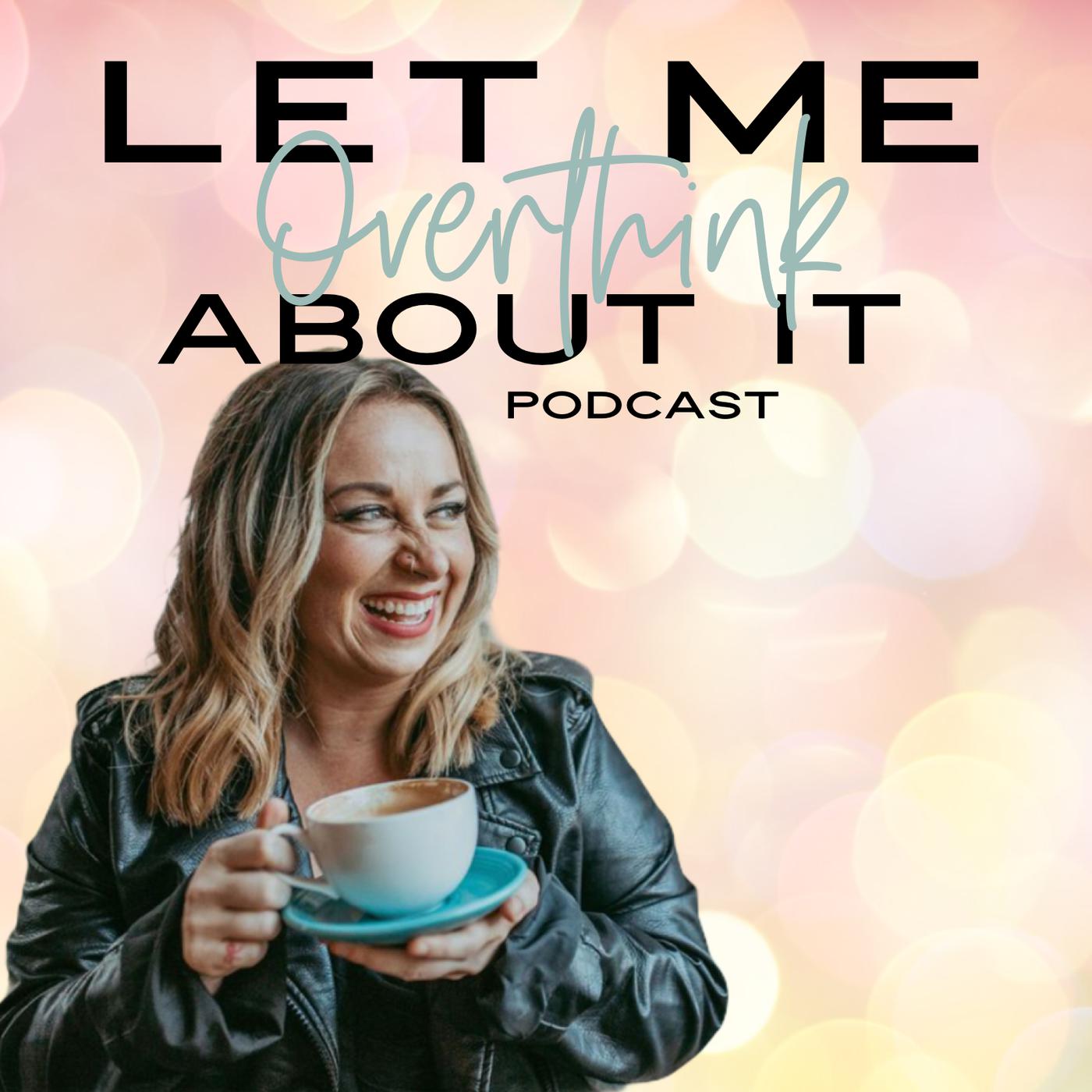 Let Me Overthink About It (podcast) - Let Me Overthink About It ...