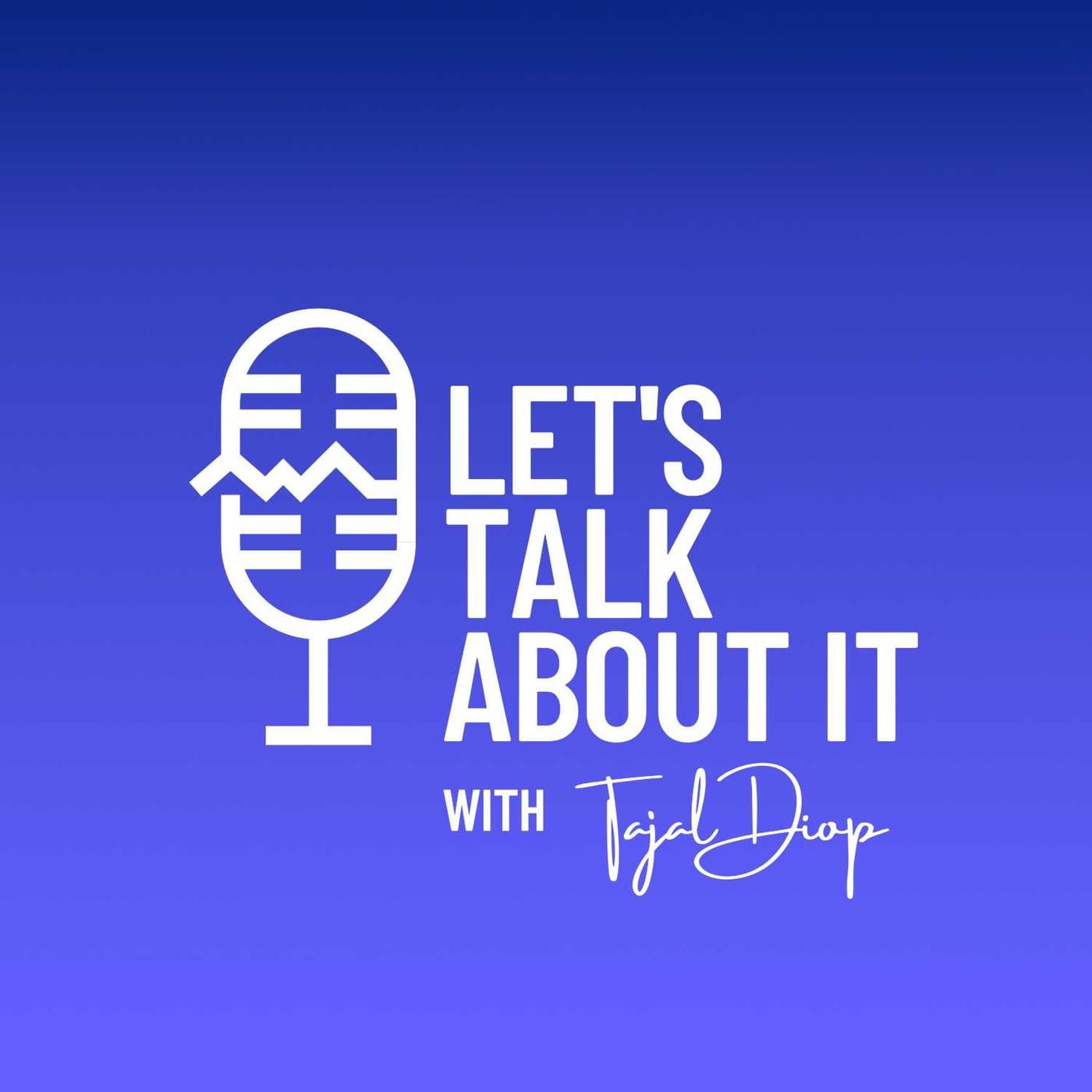 Let's Talk About It with Tajal Diop (podcast) - Tajal Diop | Listen Notes