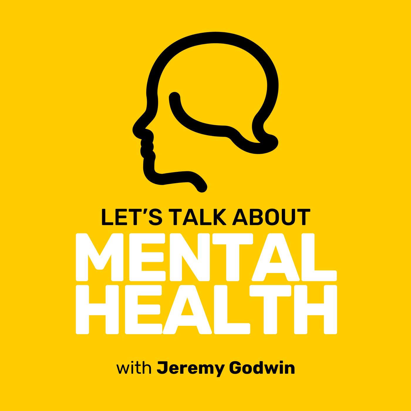 Let's Talk About Mental Health (podcast) - Jeremy Godwin | Listen Notes