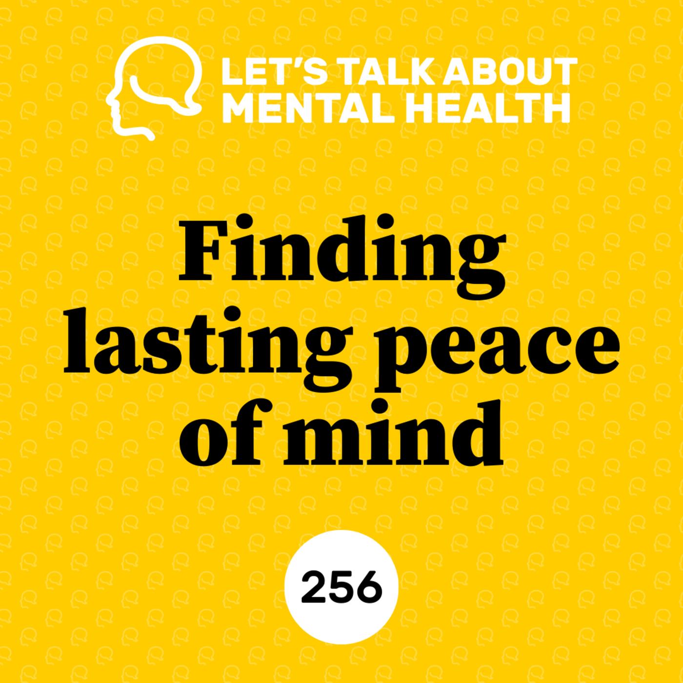 256: How to find lasting peace of mind 😌 - Let's Talk About Mental ...