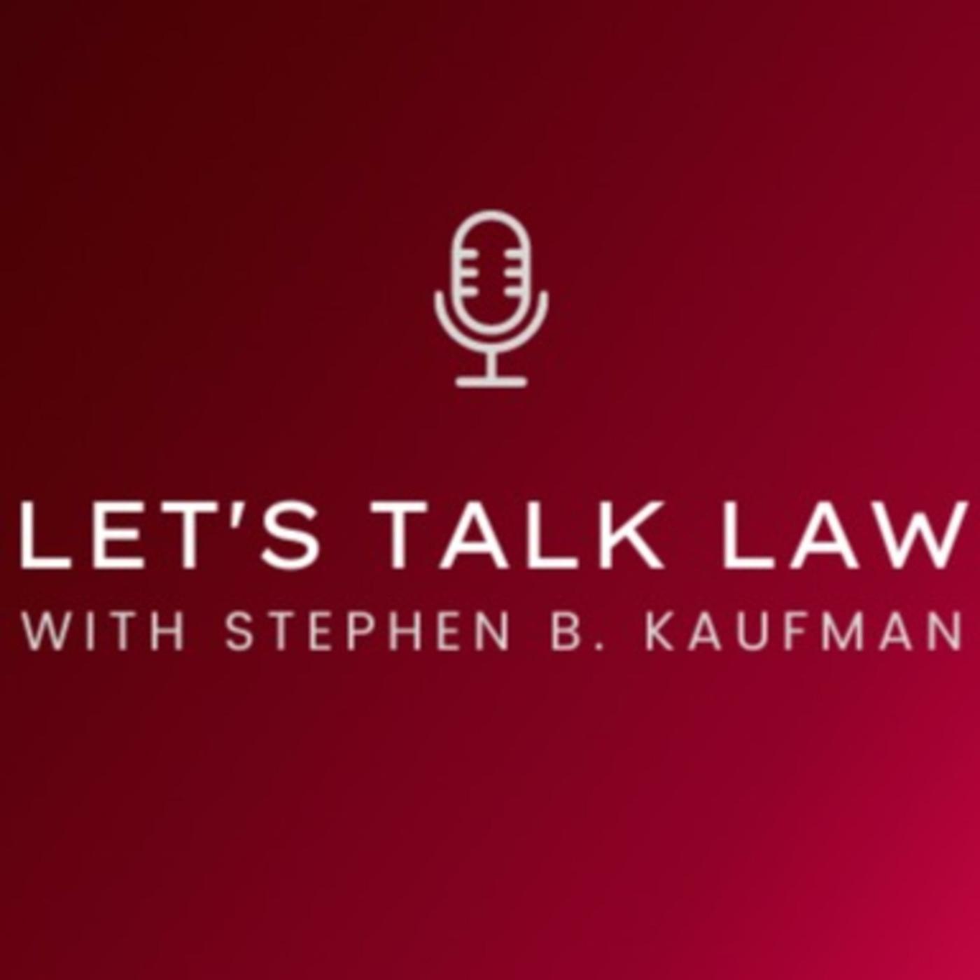 Let's Talk Law with Stephen B. Kaufman (podcast) - Stephen B. Kaufman ...