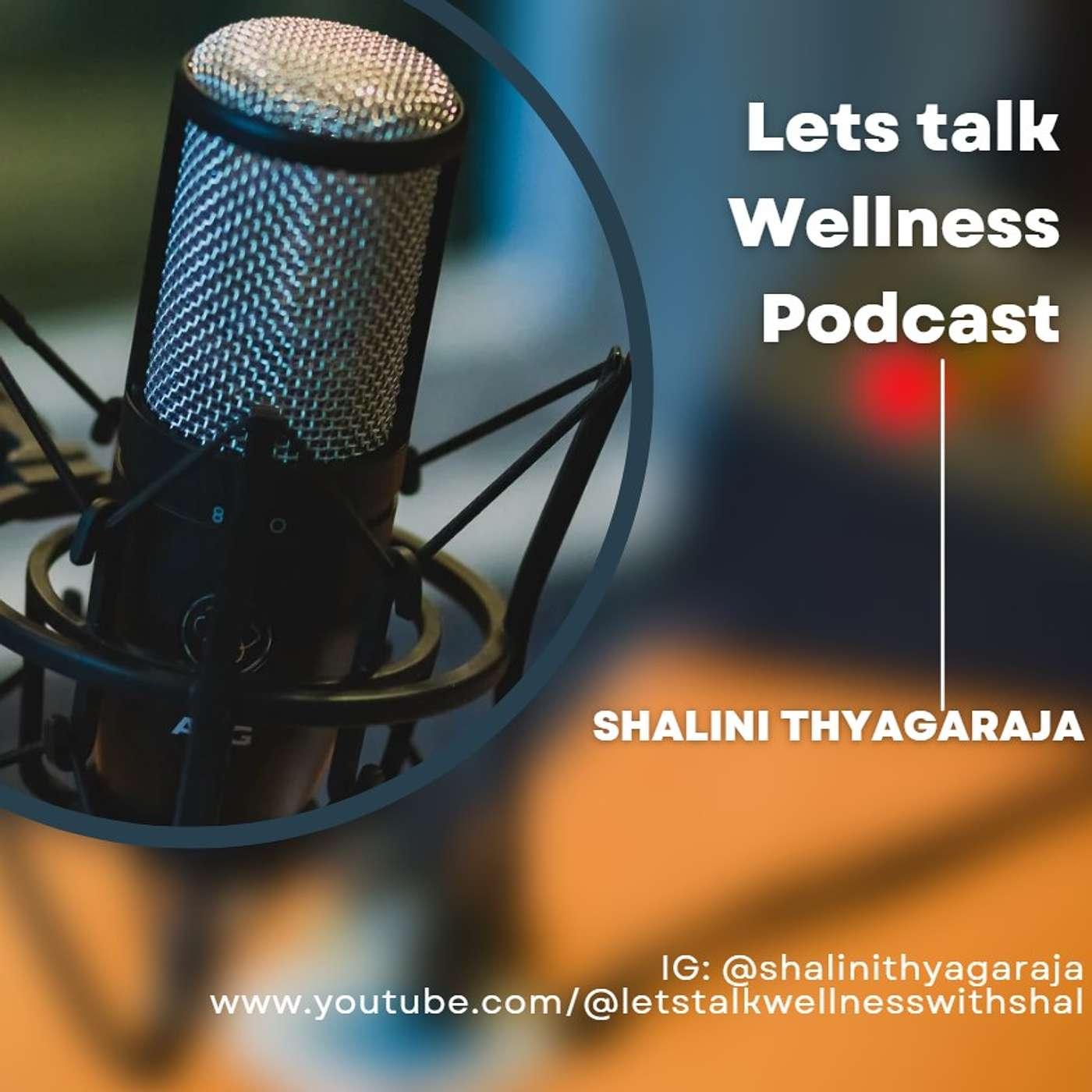 Let's Talk Wellness with Shal (podcast) - Shalini Thyagaraja | Listen Notes