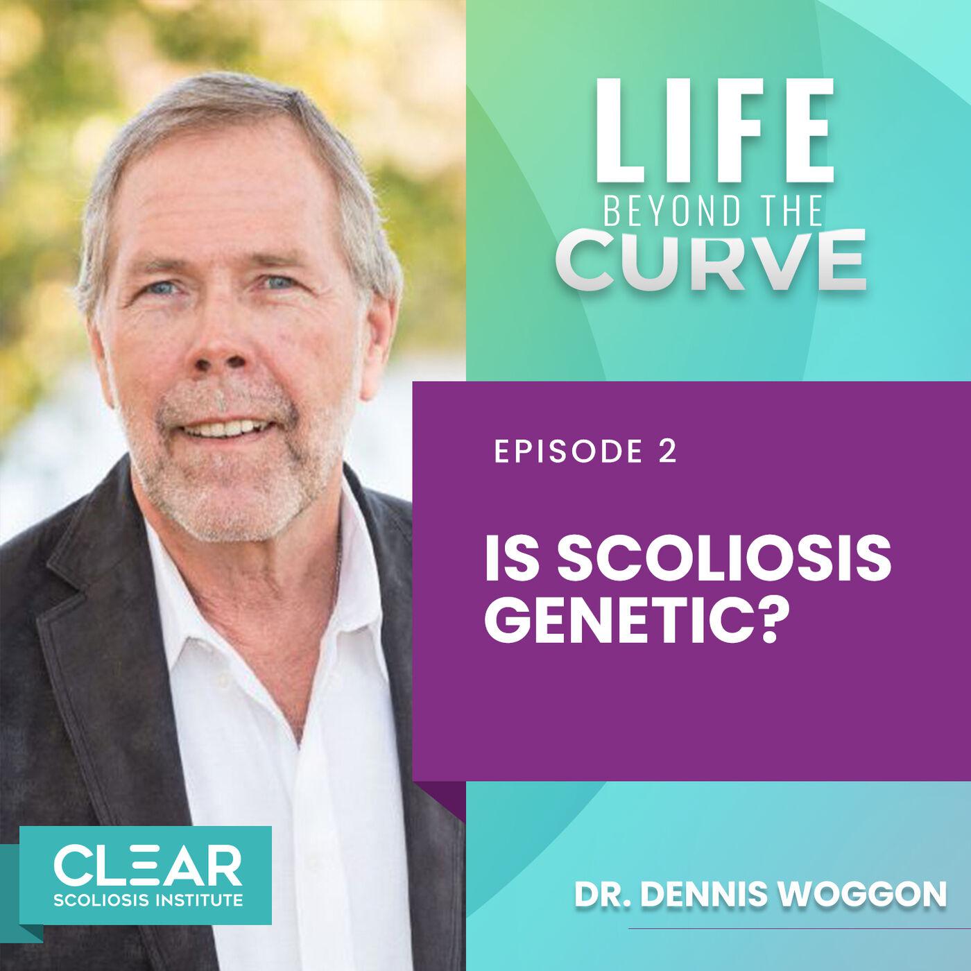 E2 | Is Scoliosis Genetic with Dr. Dennis Woggon - Life Beyond the ...