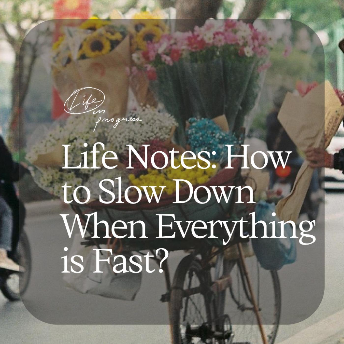 Life Notes: How to Slow Down When Everything is Fast? | Listen Notes