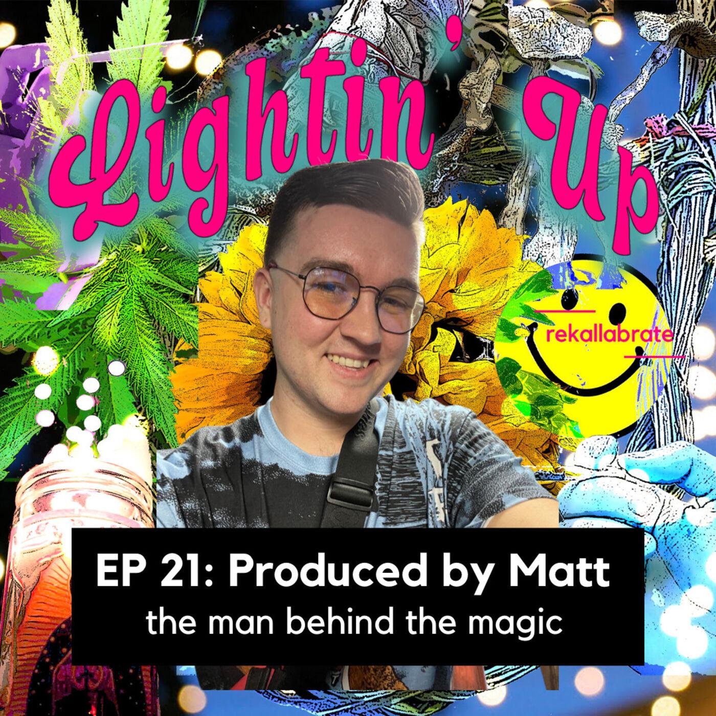 21 | The Man Behind The Magic | Lightin' Up with Produced by Matt ...