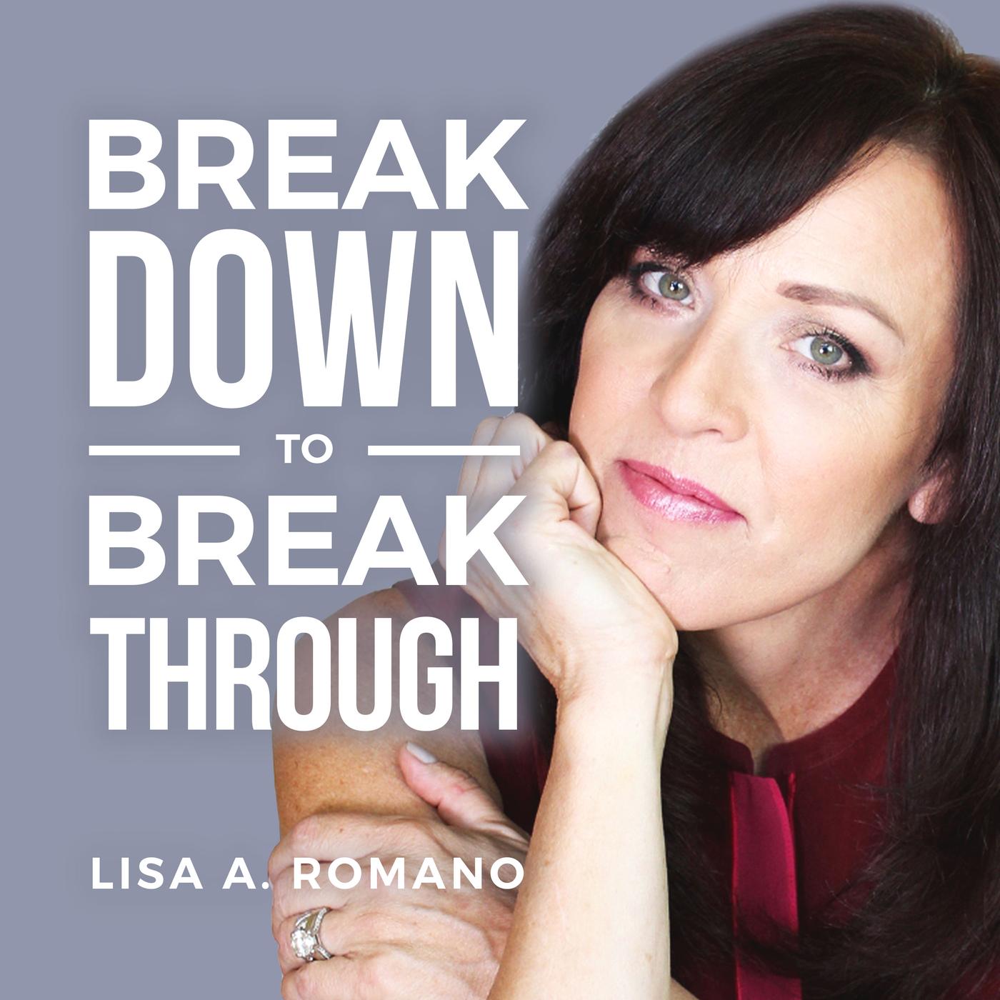 Lisa A Romano Breakdown to Breakthroughs (podcast) - Lisa A. Romano ...