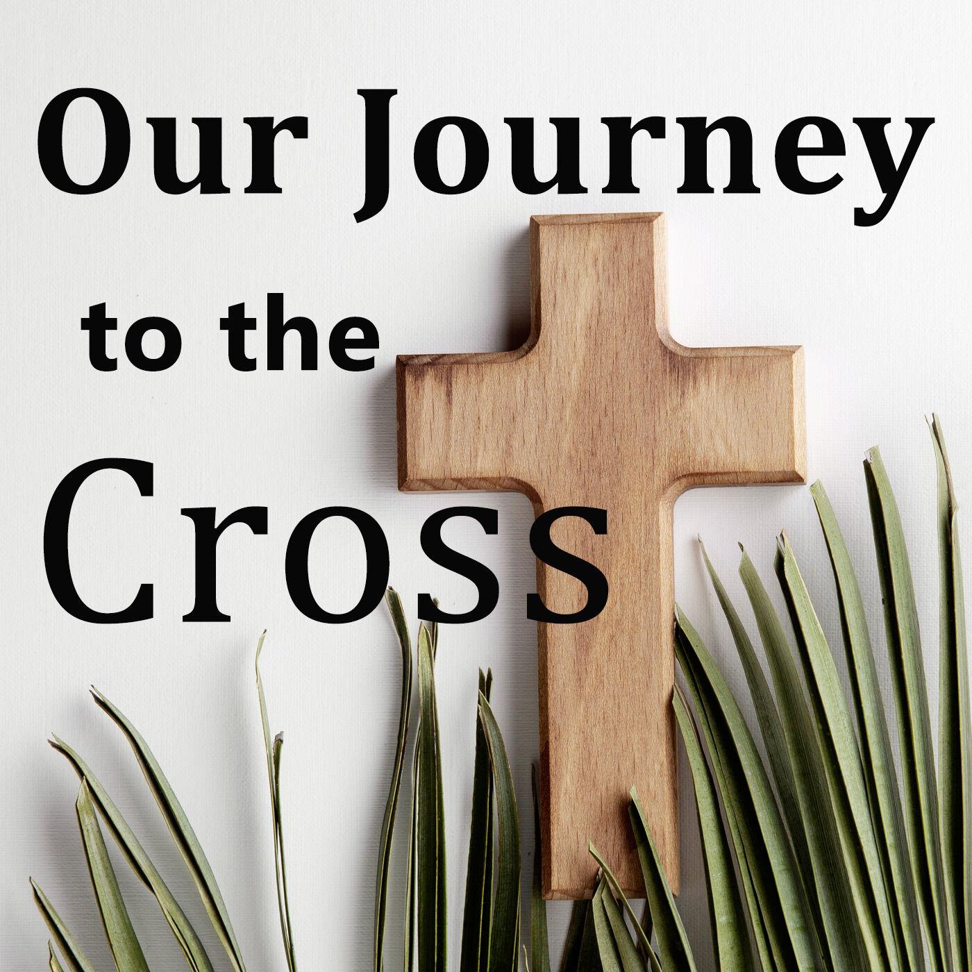 #41- Our Journey To The Cross - Living Life God's Way (podcast ...