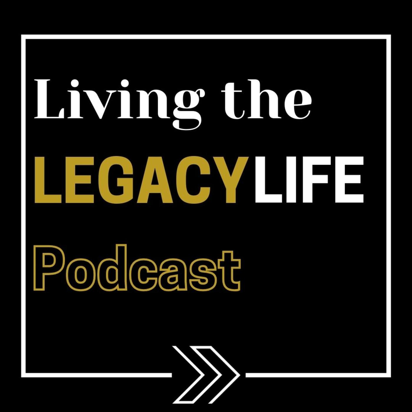 Why Legacy? - Living the Legacy Life (podcast) | Listen Notes