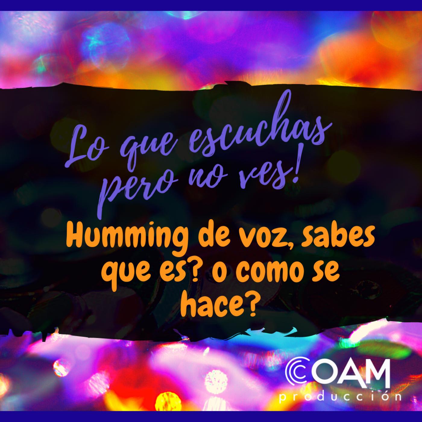 Humming de voz, sabes qué es? ¿o como se hace? - Lo que escuchas pero ...