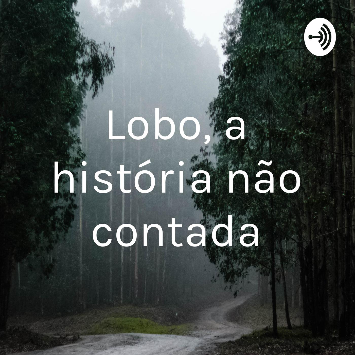 "LOBO, A HISTÓRIA NÃO CONTADA " - Lobo, a história não contada (podcast ...
