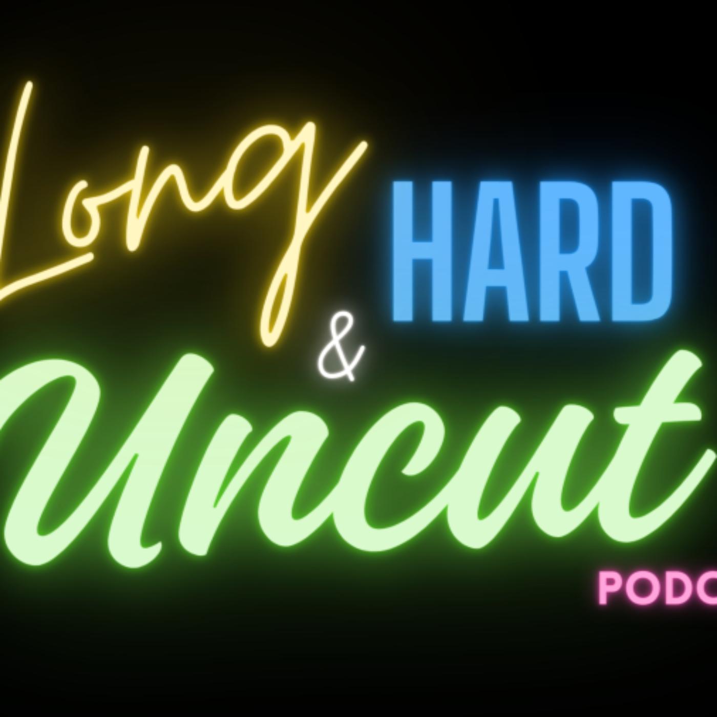 Long Hard And Uncut Podcast Long Hard And Uncut Listen Notes