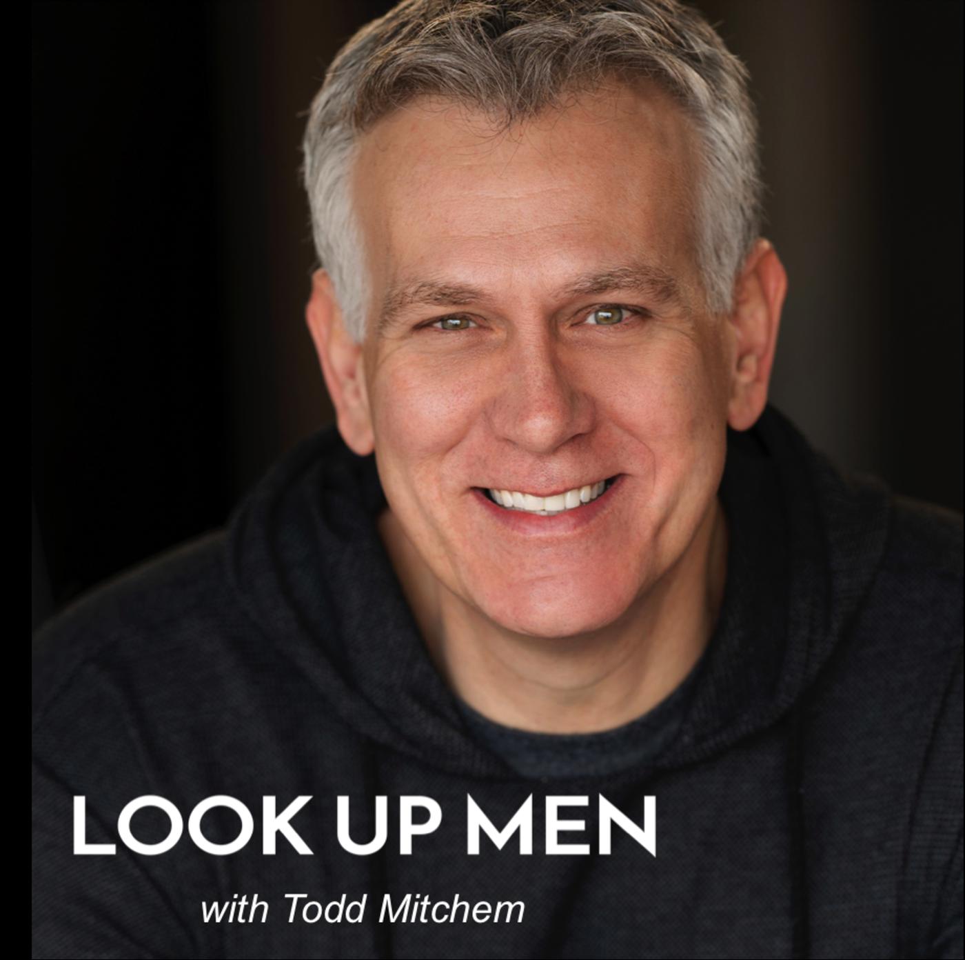 Look Up Men Show with Todd Mitchem - SPECIAL EDITION | Listen Notes