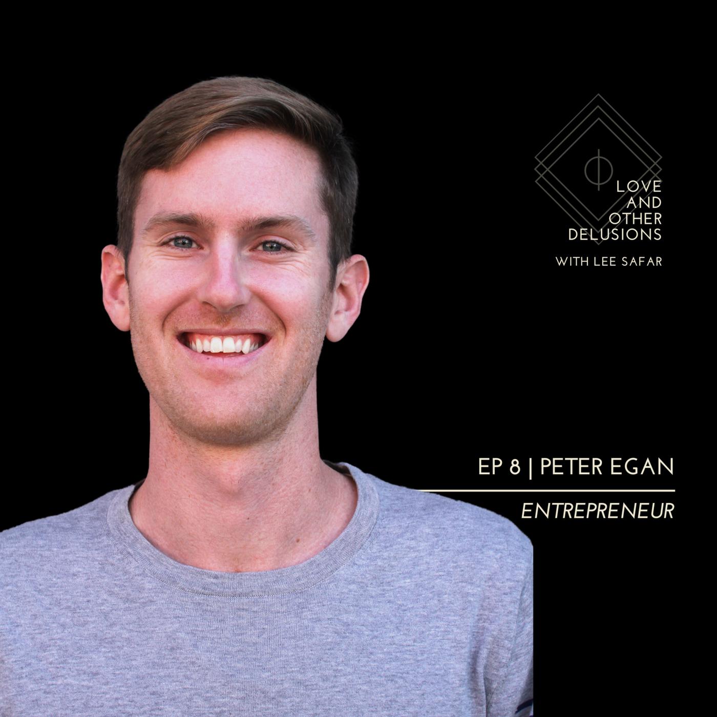 EP8 • PETER EGAN (Entrepreneur) - Love and Other Delusions with Lee ...