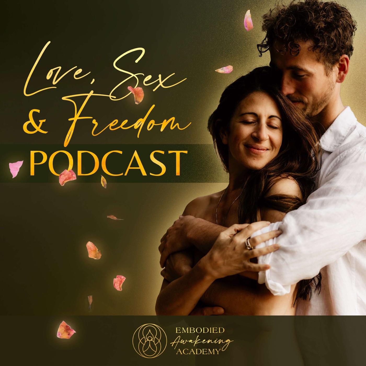Love, Sex & Freedom Podcast - Embodied Awakening Academy | Listen Notes