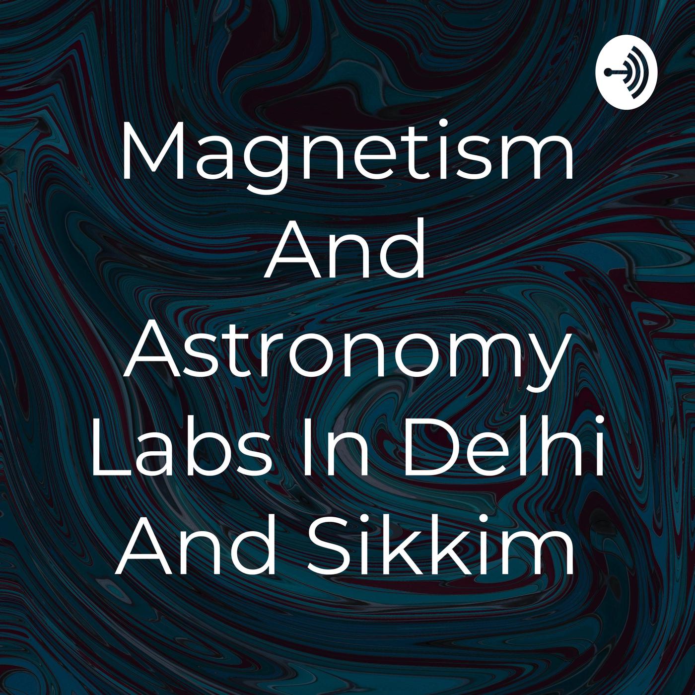Magnetism And Astronomy Labs In Delhi And Sikkim (podcast) - Sanya ...