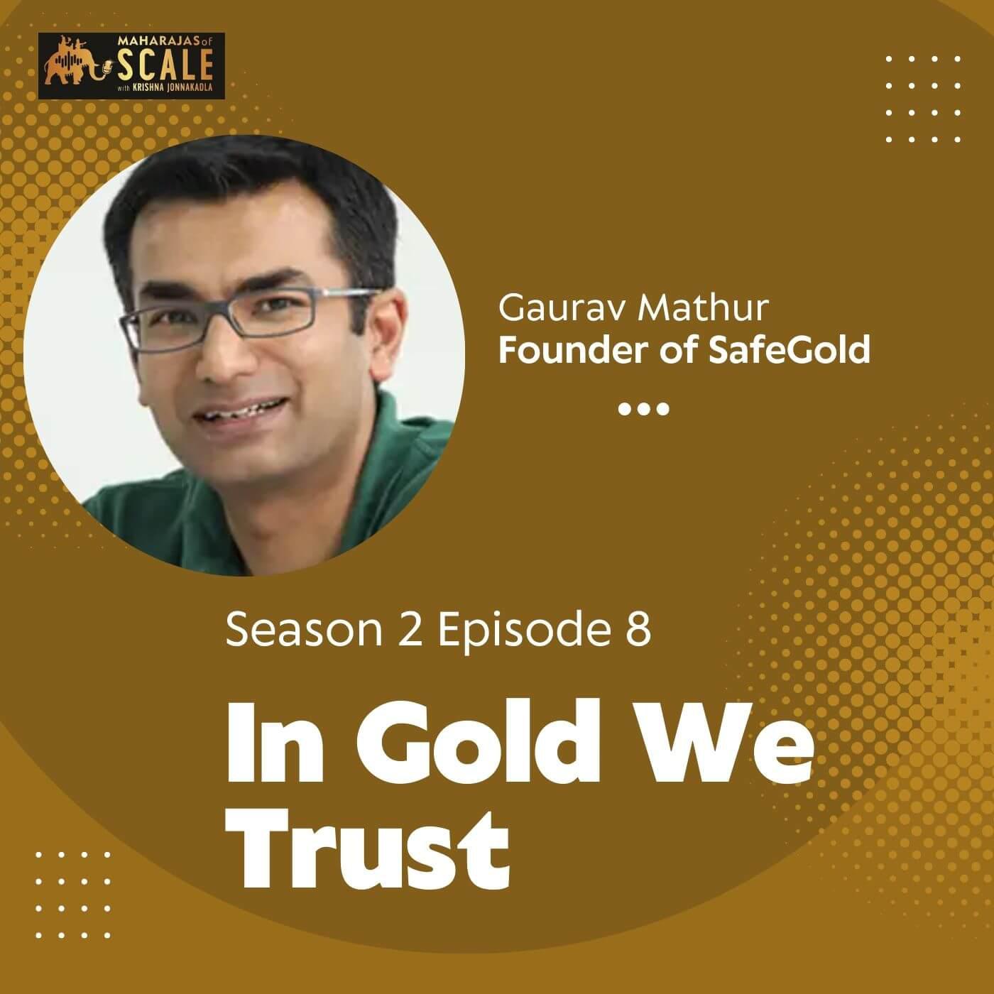 S2 E8: Gaurav Mathur of SafeGold : Channeling India's Gold Addiction ...