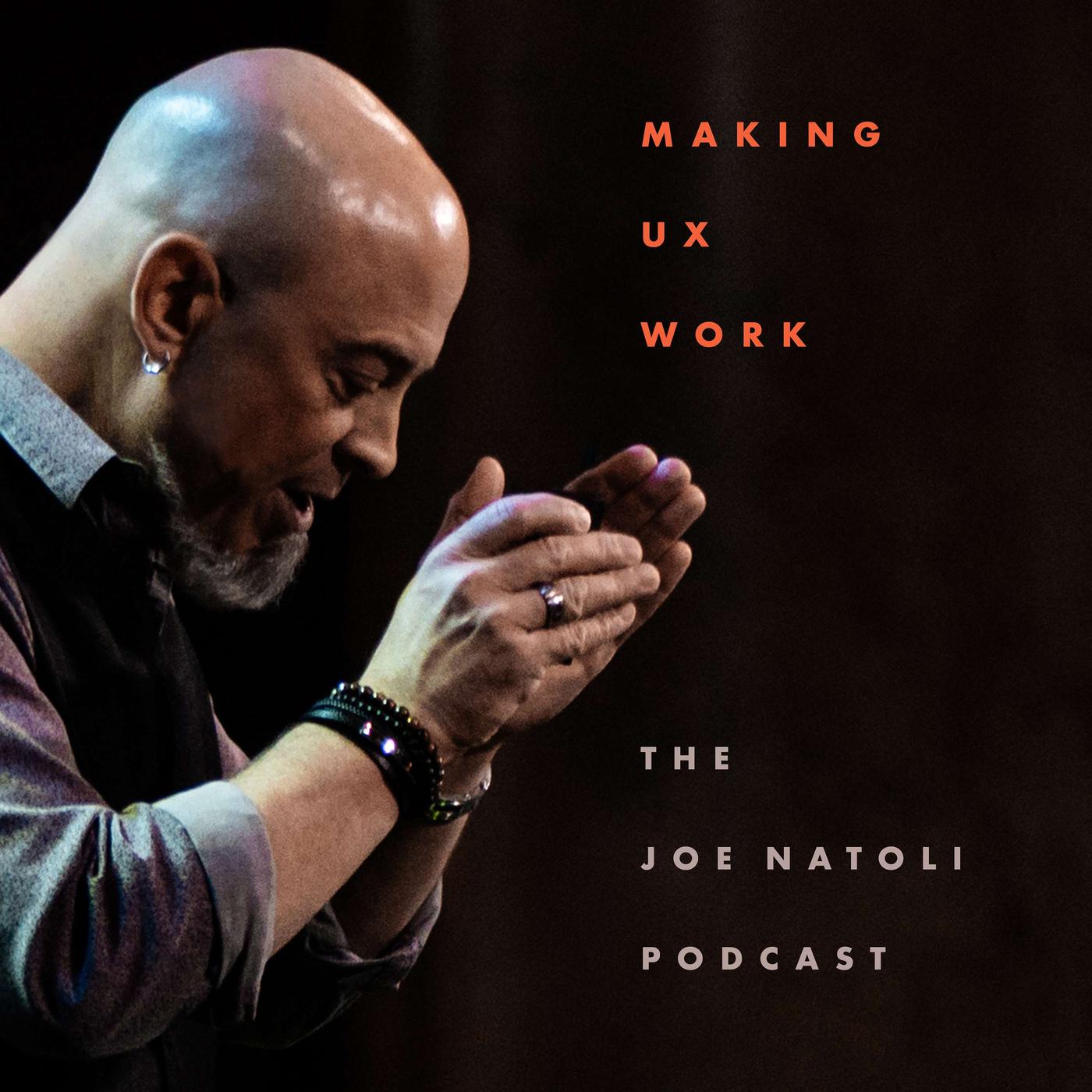 MAKING UX WORK: The Joe Natoli Podcast - Joe Natoli | Listen Notes
