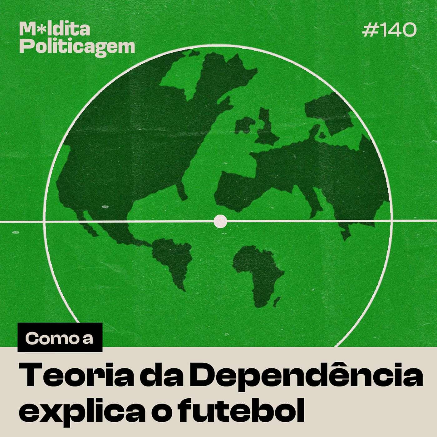 #140 - Como a teoria da dependência explica o futebol | Listen Notes