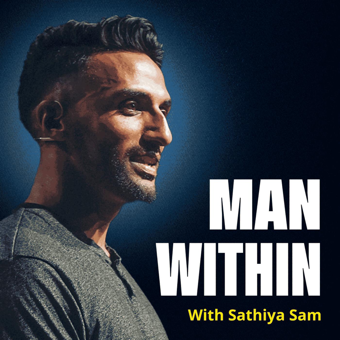 Man Within Podcast - Sathiya Sam | Listen Notes