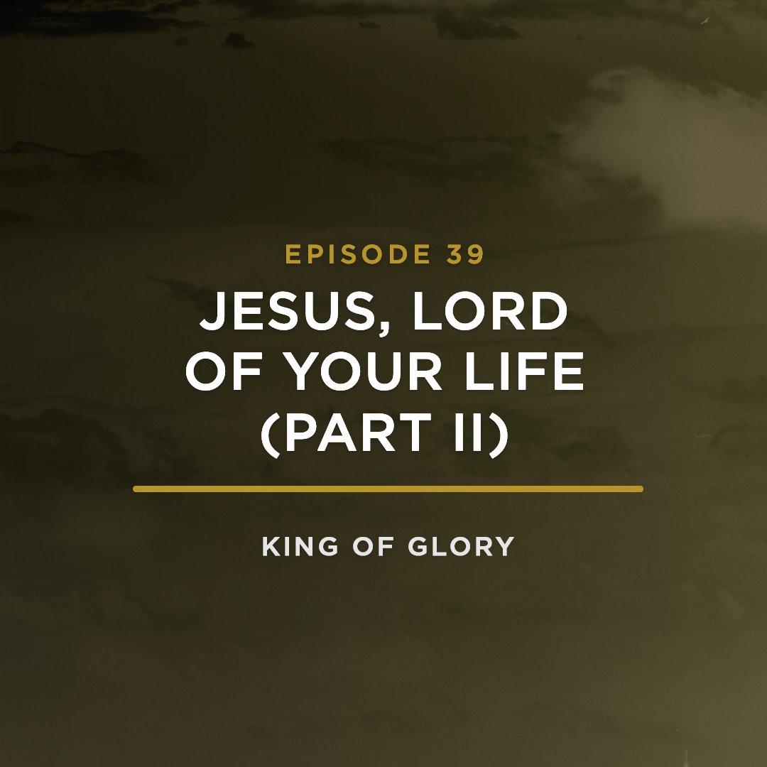 Jesus, Lord of Your Life (Part II) // KING OF GLORY with JEFF HENDERSON ...