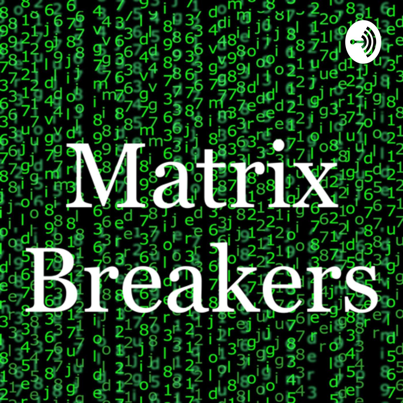Who Is A Matrix Breaker? - Matrix Breakers (podcast) | Listen Notes