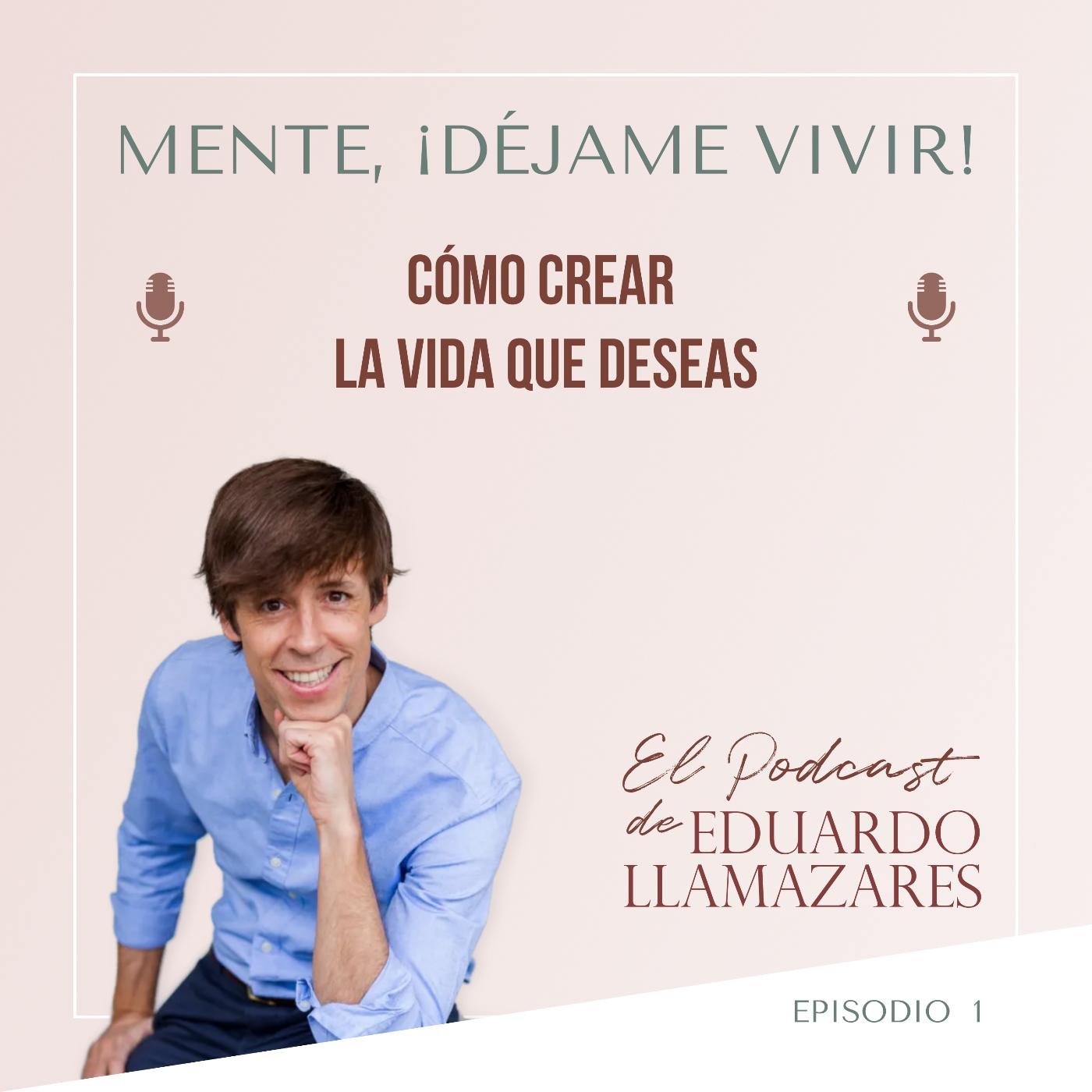 Cómo crear la vida que deseas - Mente, ¡déjame vivir! El podcast de E ...