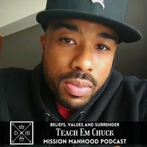 Teach Em Chuck: Beliefs, Values and Surrender, E34 - Mission Manhood ...