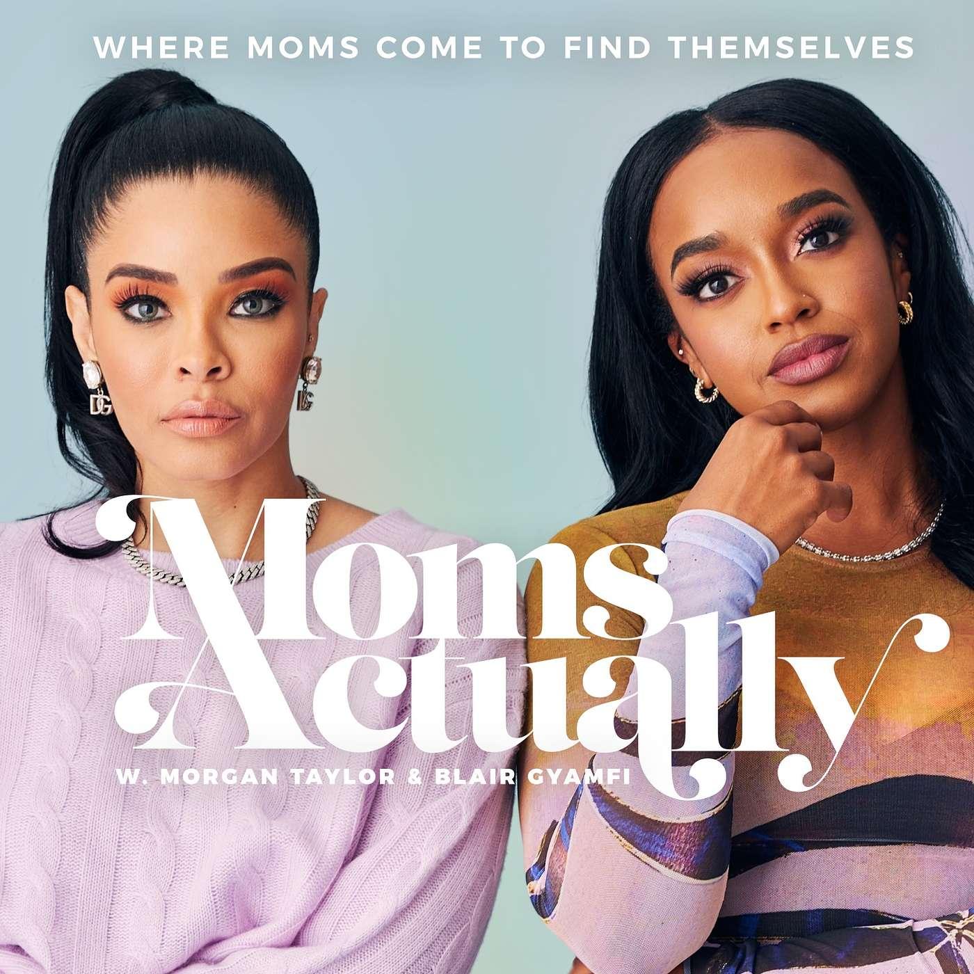 Moms Actually (podcast) - Morgan Taylor and Blair Gyamfi | Listen Notes