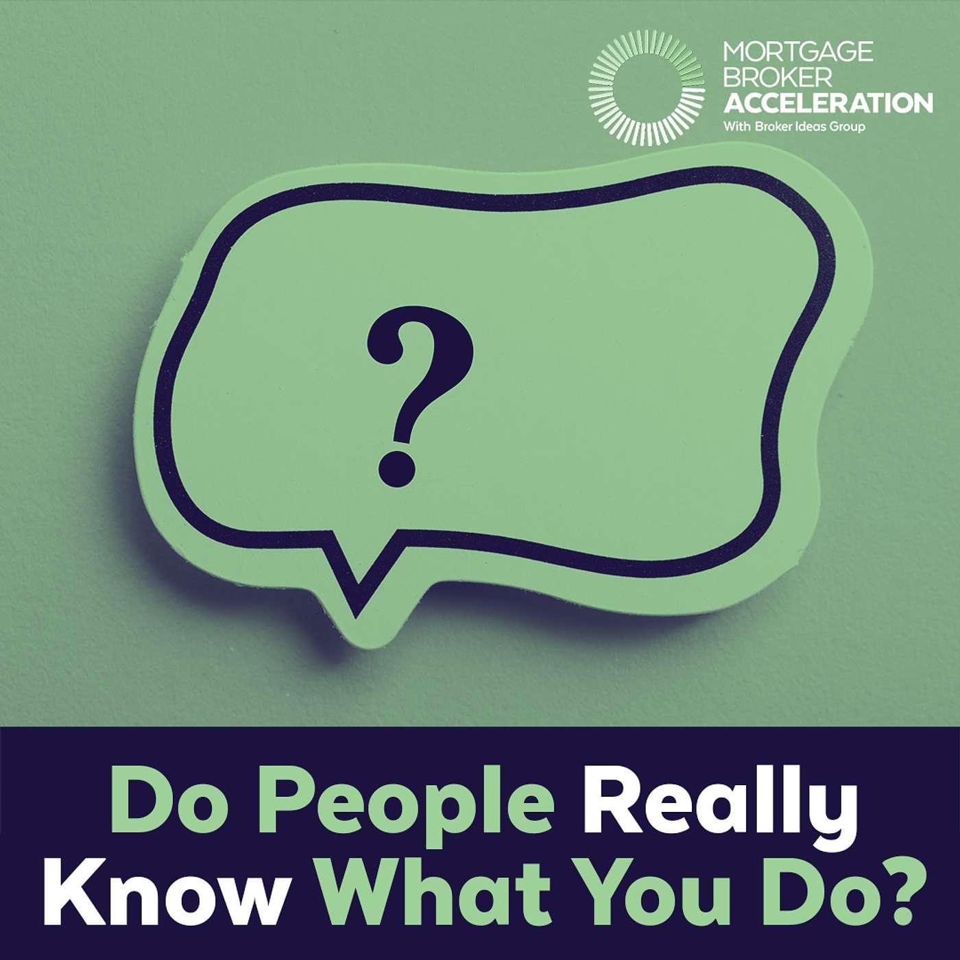 Do People Really Know What You Do? - Mortgage Broker Acceleration ...