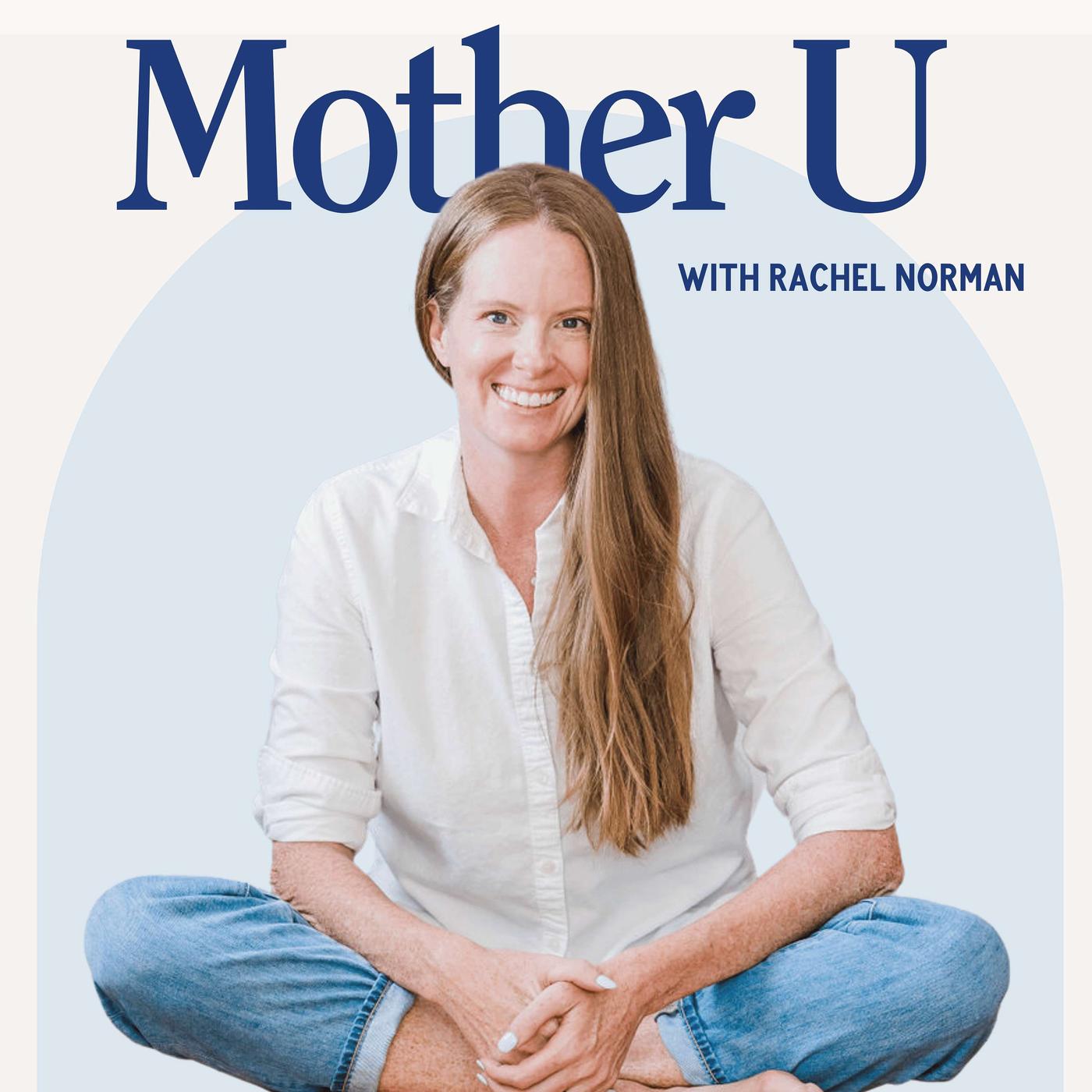 Mother U with Rachel Norman (podcast) - Rachel Norman | Listen Notes