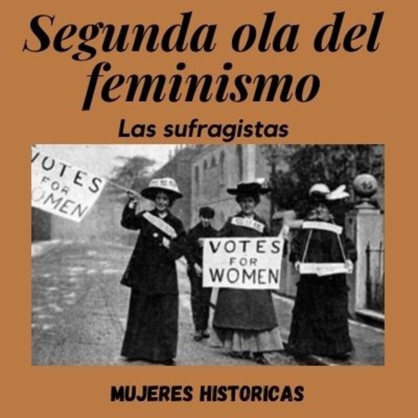 La Segunda Ola Del Feminismo Las Sufragistas Mujeres Históricas