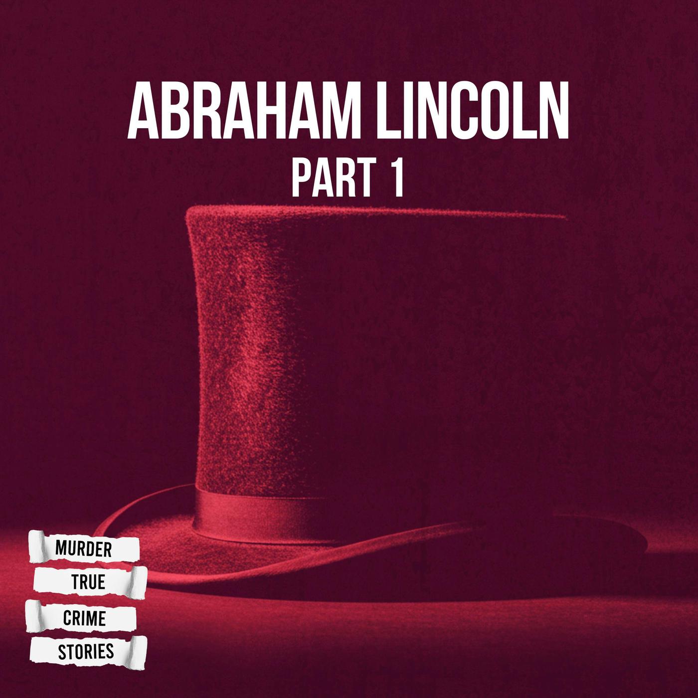 SOLVED: Abraham Lincoln 1 - Murder: True Crime Stories (podcast ...