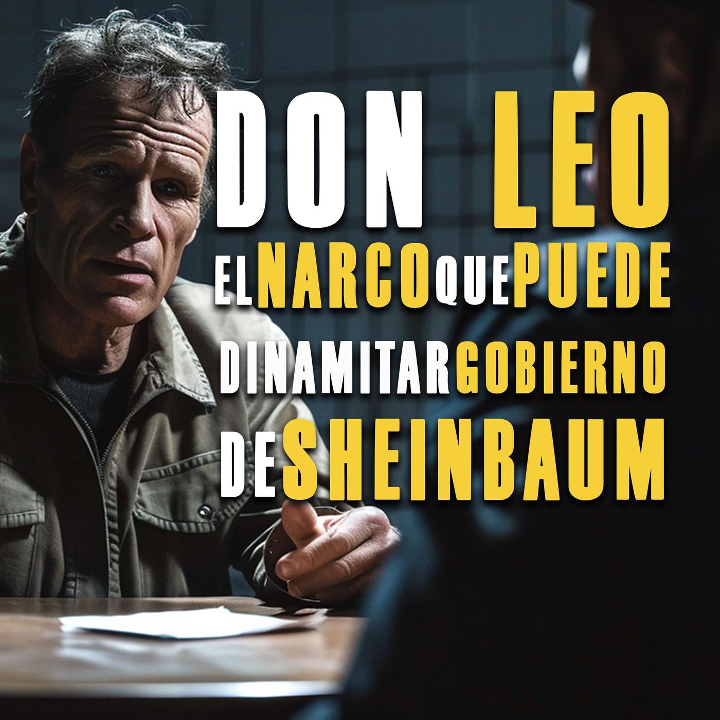 Don Leo El Narco que puede Dinamitar el Gobierno de Sheinbaum | Listen ...