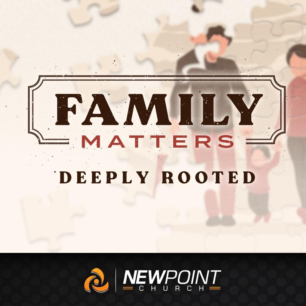 Deeply Rooted | Family Matters - New Point Church (podcast) | Listen Notes