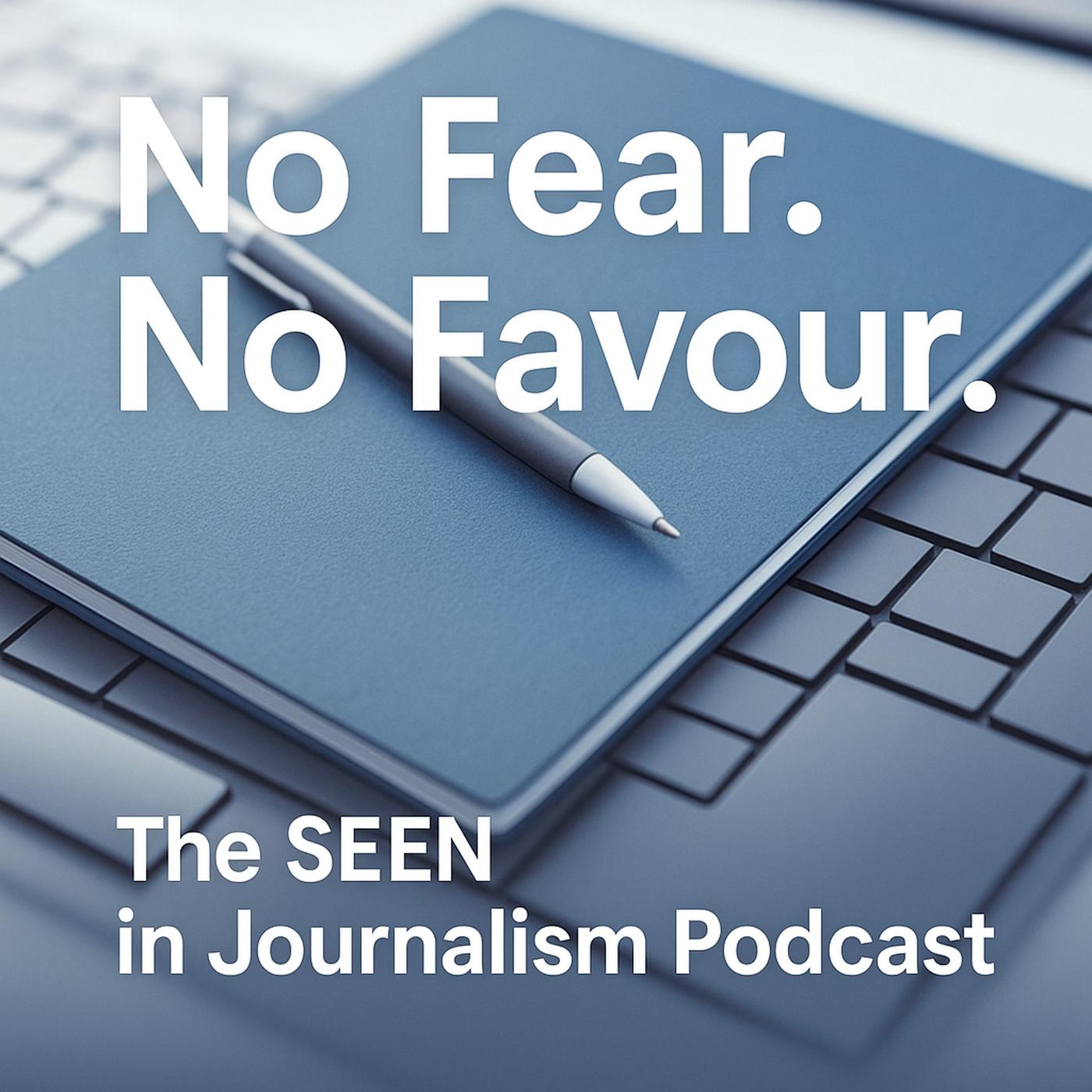 No Fear. No Favour. The SEEN in Journalism Podcast | Listen Notes