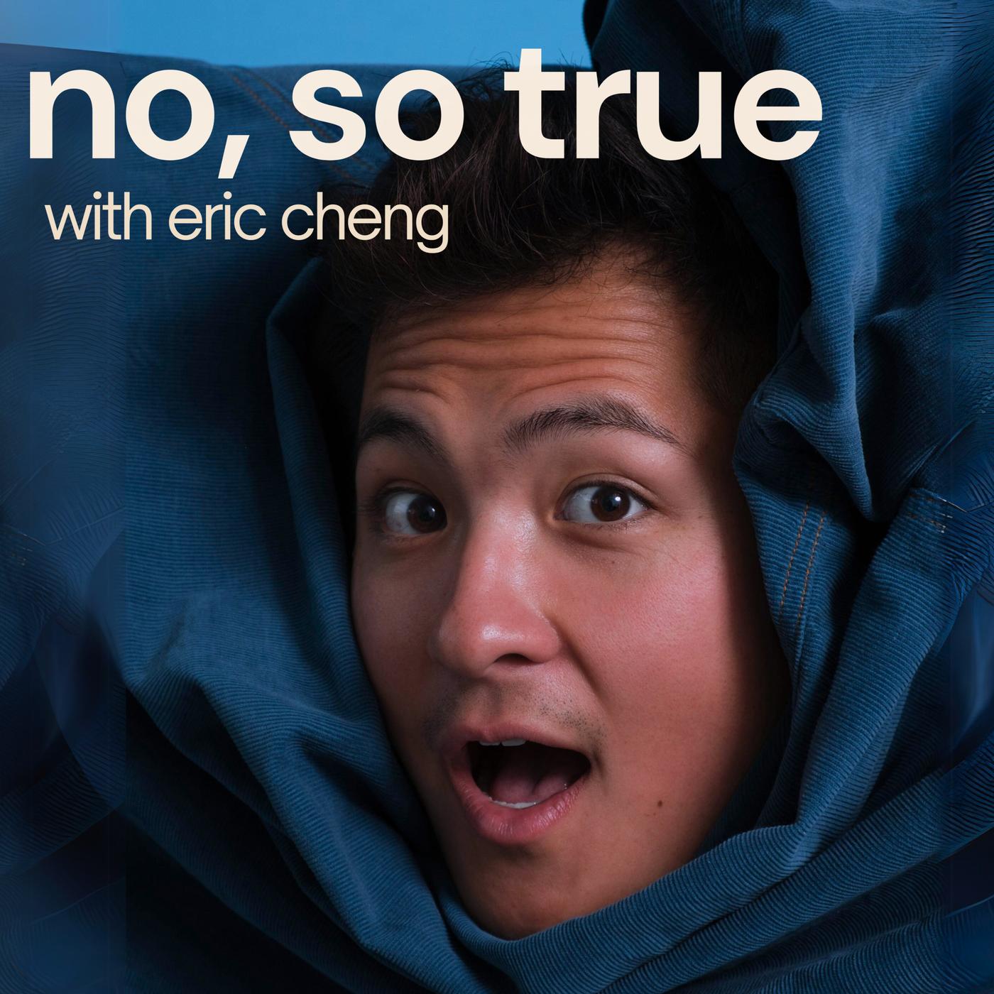 No, So True with Eric Cheng (podcast) - Eric Cheng | Listen Notes