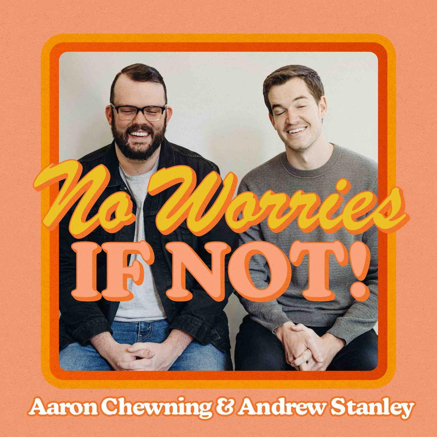 No Worries If Not! (podcast) - Andrew Stanley & Aaron Chewning | Listen ...